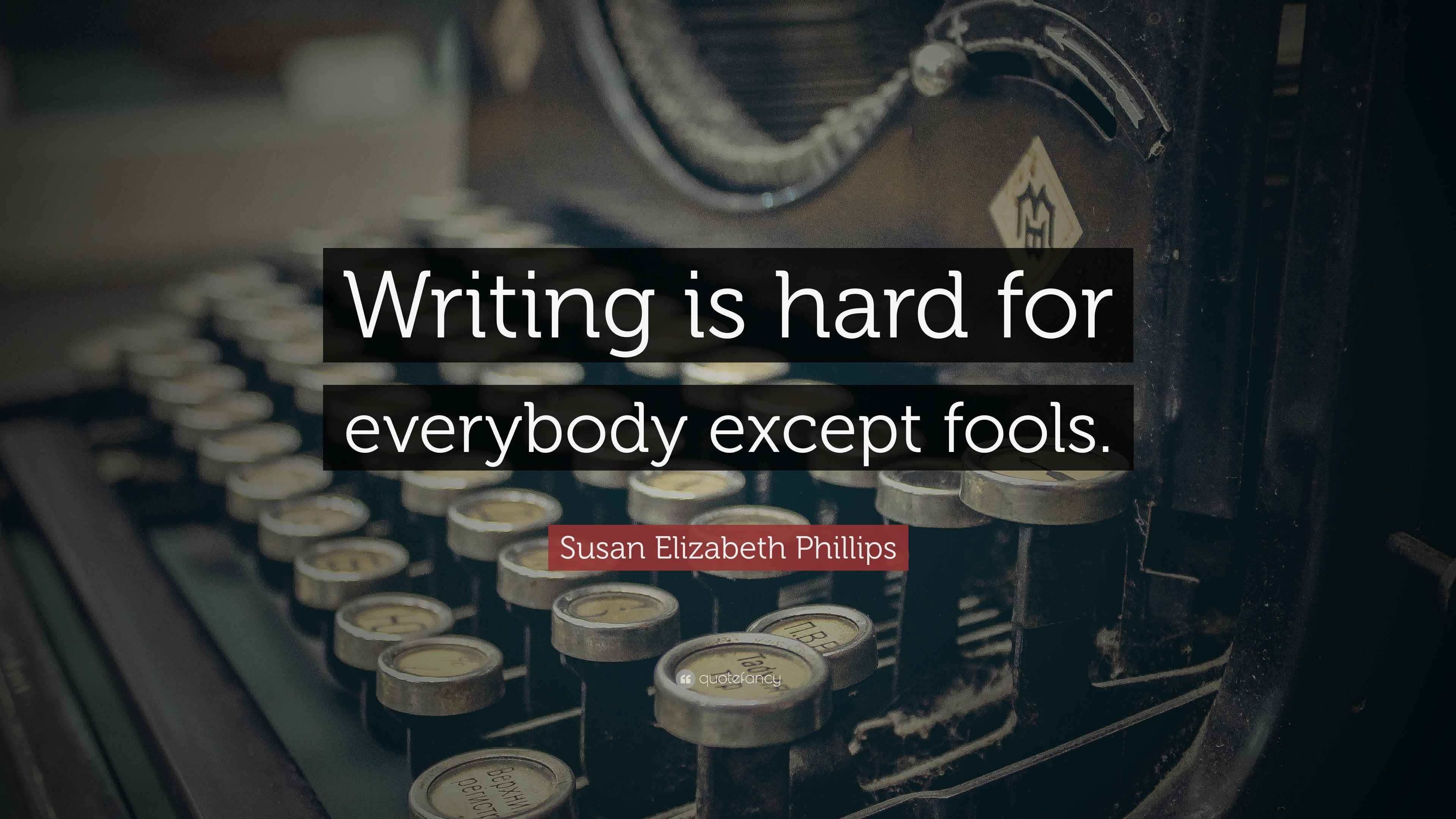 Susan Elizabeth Phillips Quote: “Writing is hard for everybody except ...