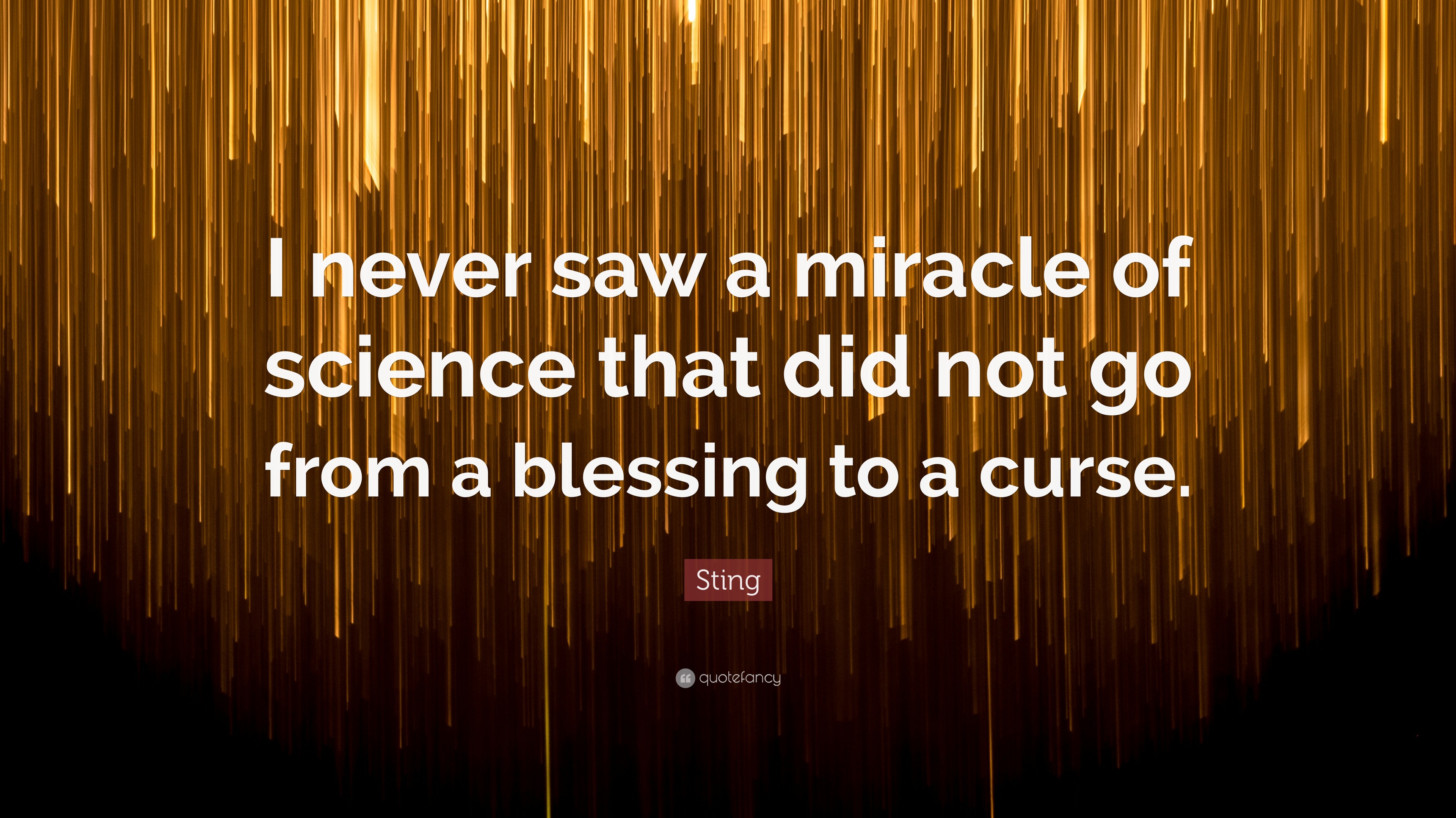 Sting Quote: “I never saw a miracle of science that did not go from a ...