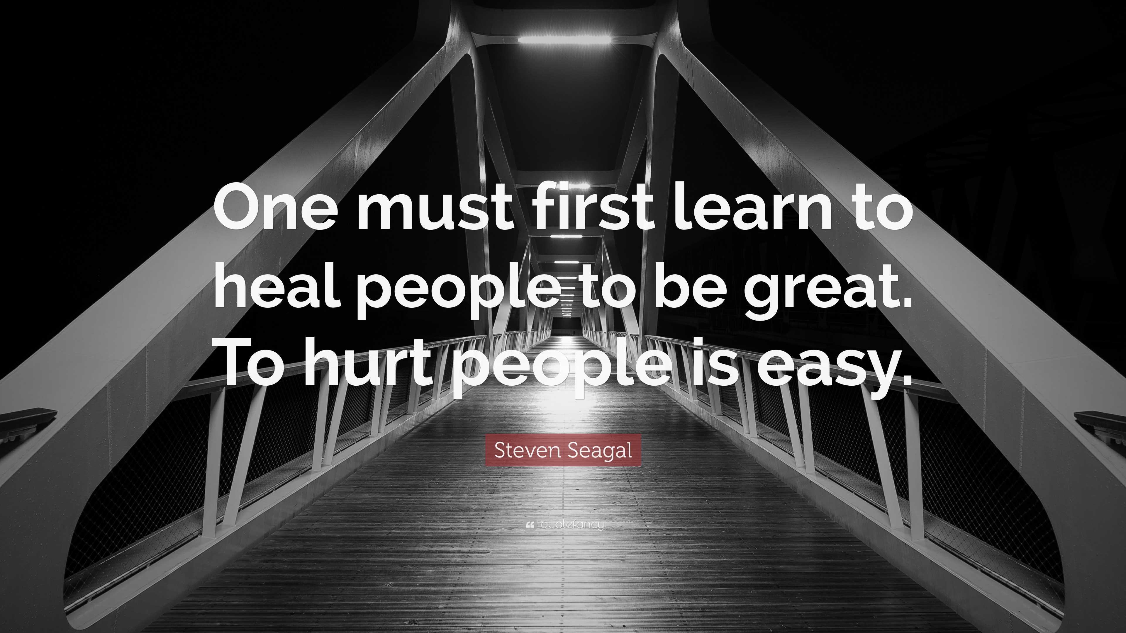 Steven Seagal Quote: “One must first learn to heal people to be great ...