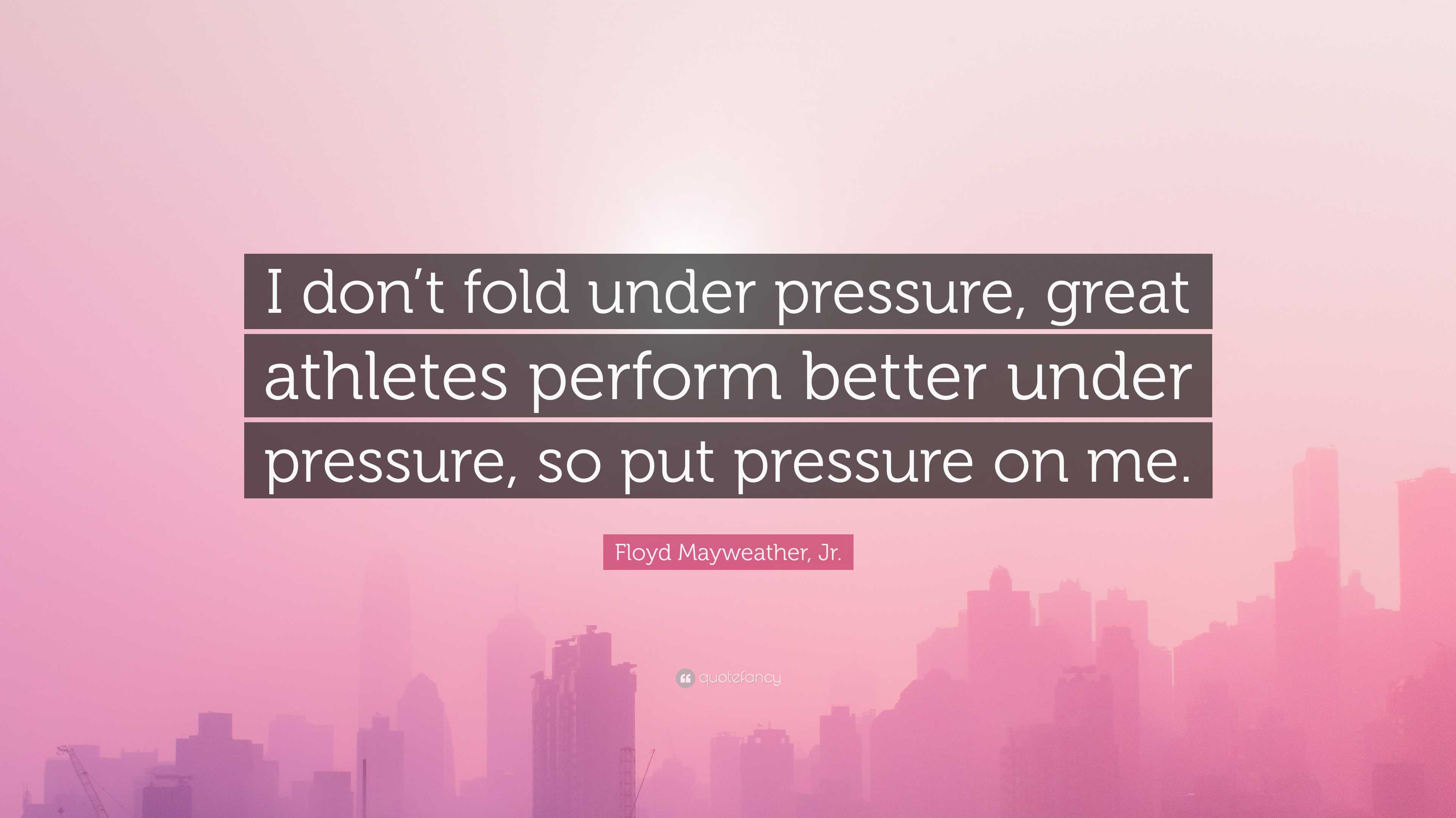 Floyd Mayweather, Jr. Quote: “I don’t fold under pressure, great ...