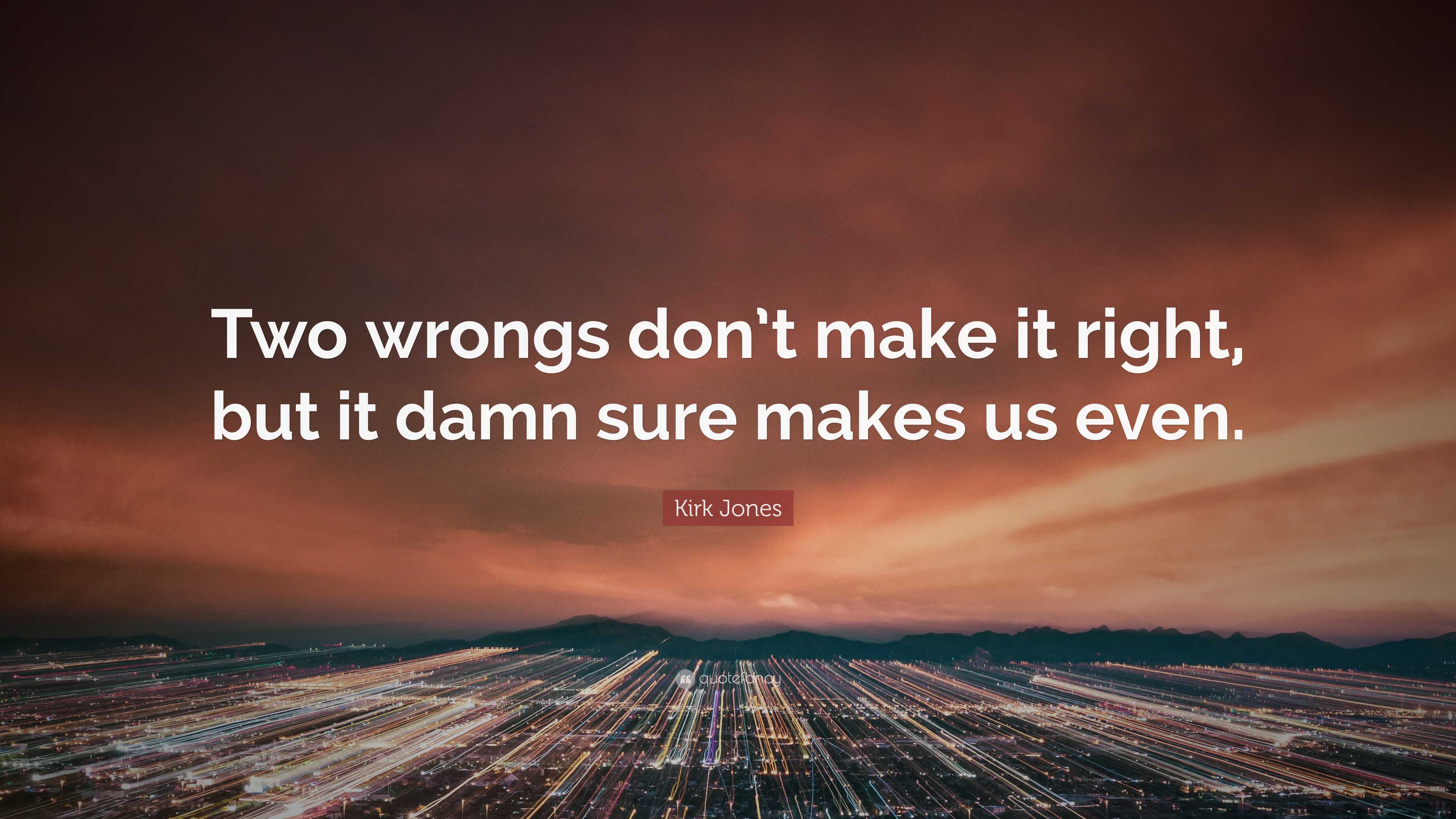 Kirk Jones Quote: “Two wrongs don’t make it right, but it damn sure ...