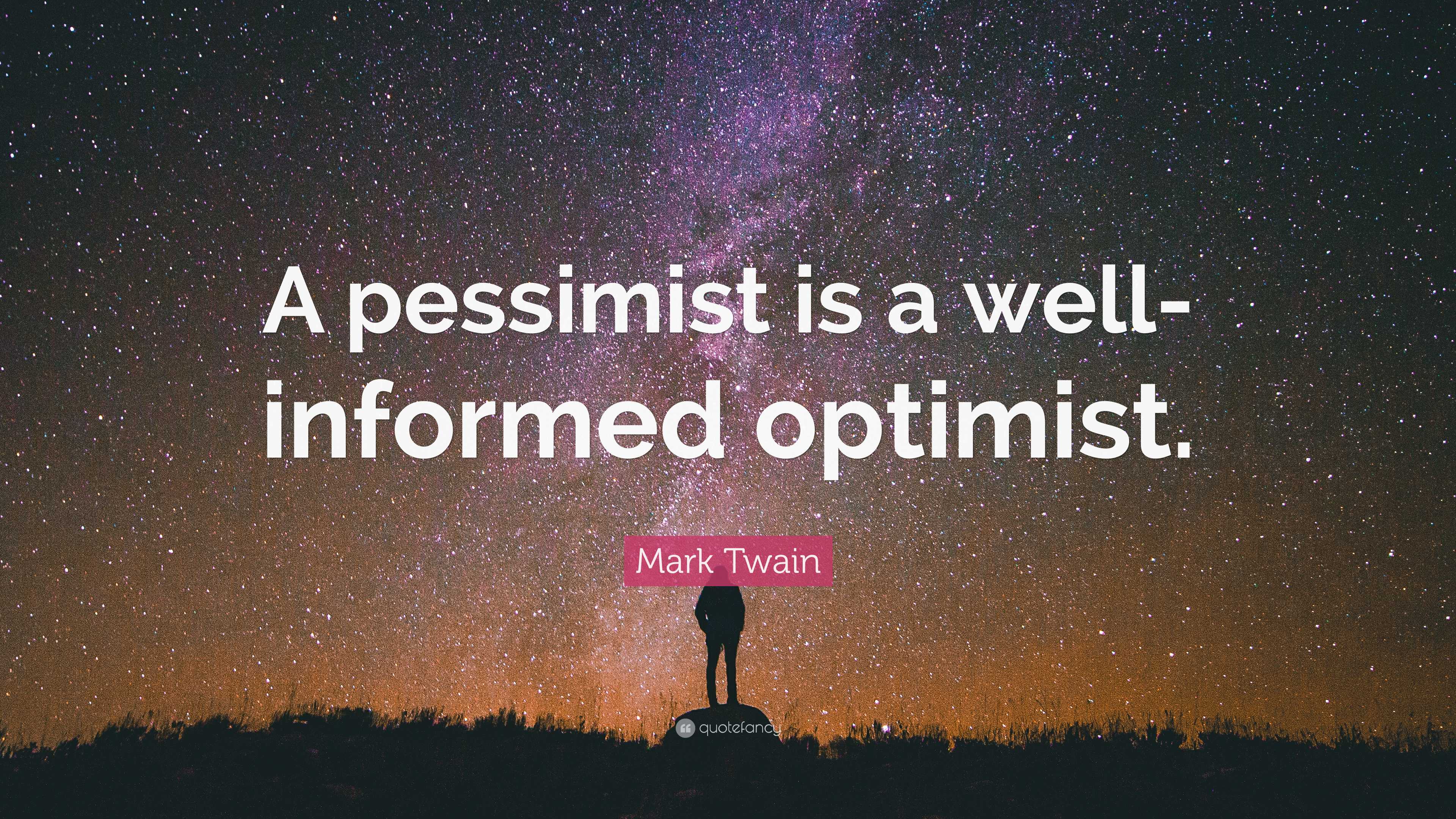 Mark Twain Quote: “A pessimist is a well-informed optimist.”