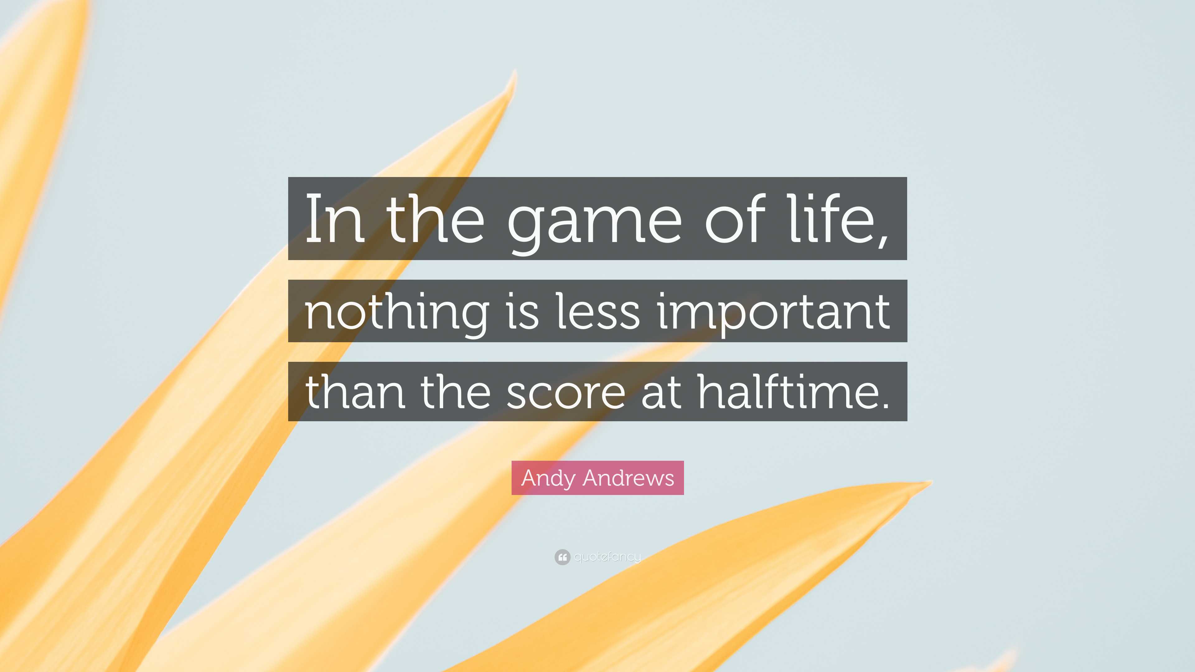 Andy Andrews Quote: “In the game of life, nothing is less important ...