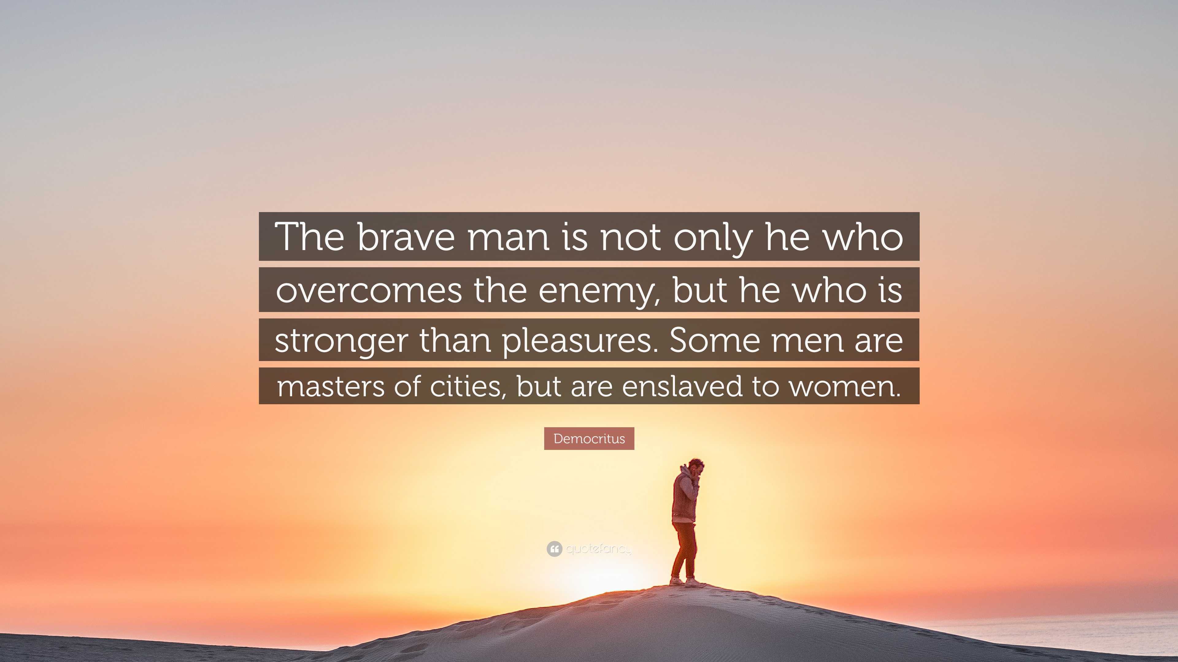 Democritus Quote: “The brave man is not only he who overcomes the enemy ...