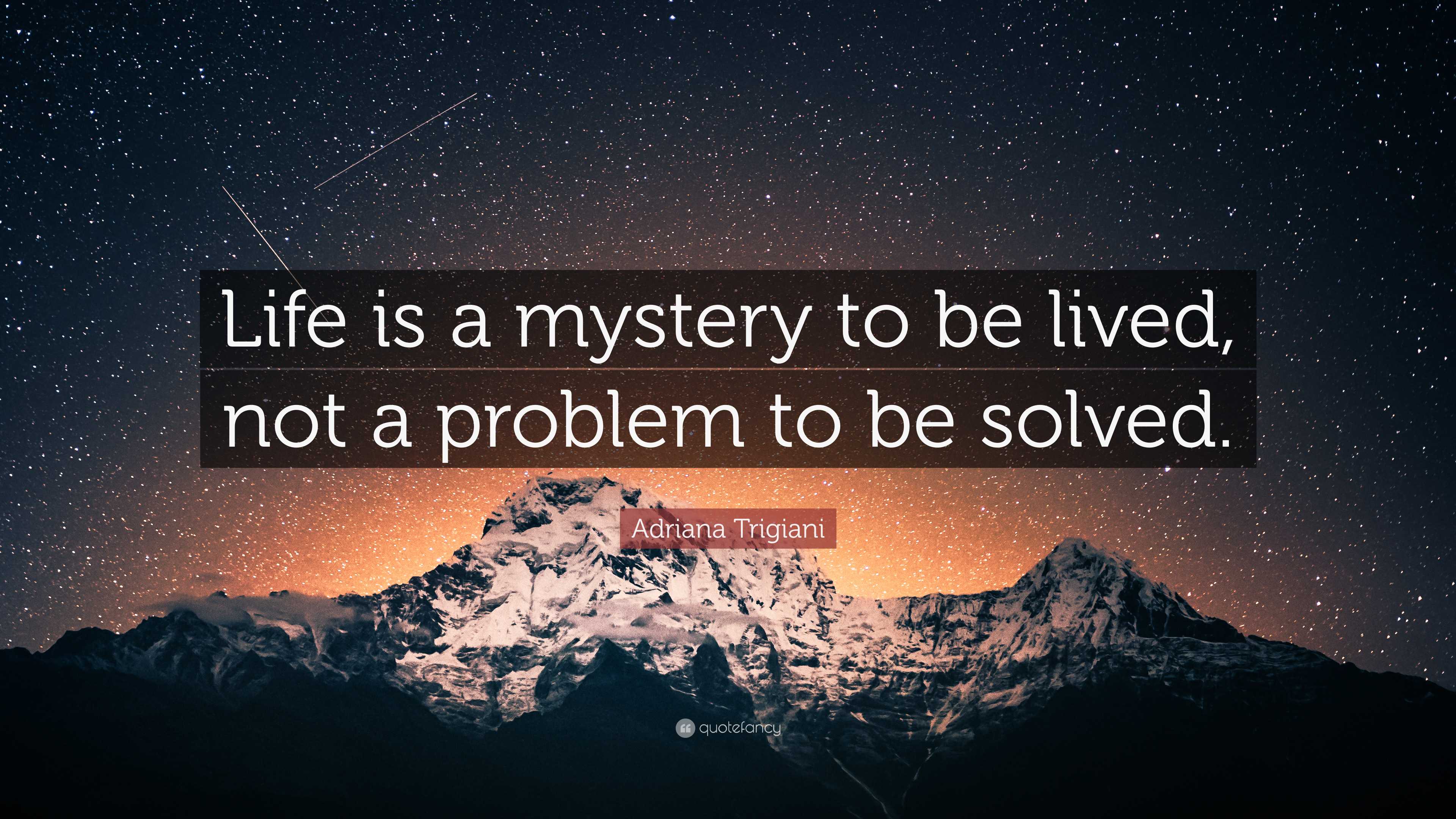 Adriana Trigiani Quote: “Life is a mystery to be lived, not a problem ...