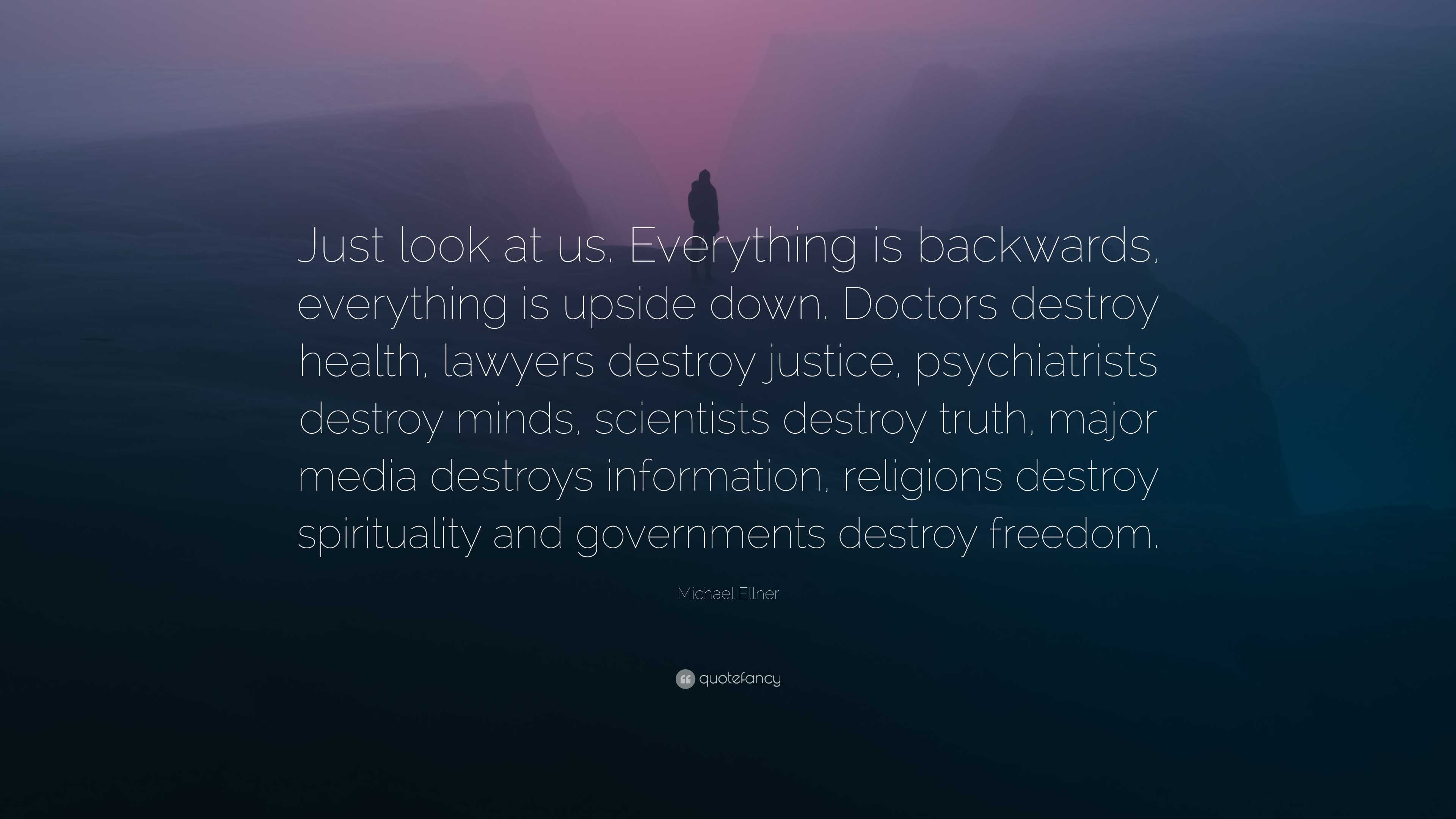 Michael Ellner Quote: “Just look at us. Everything is backwards ...