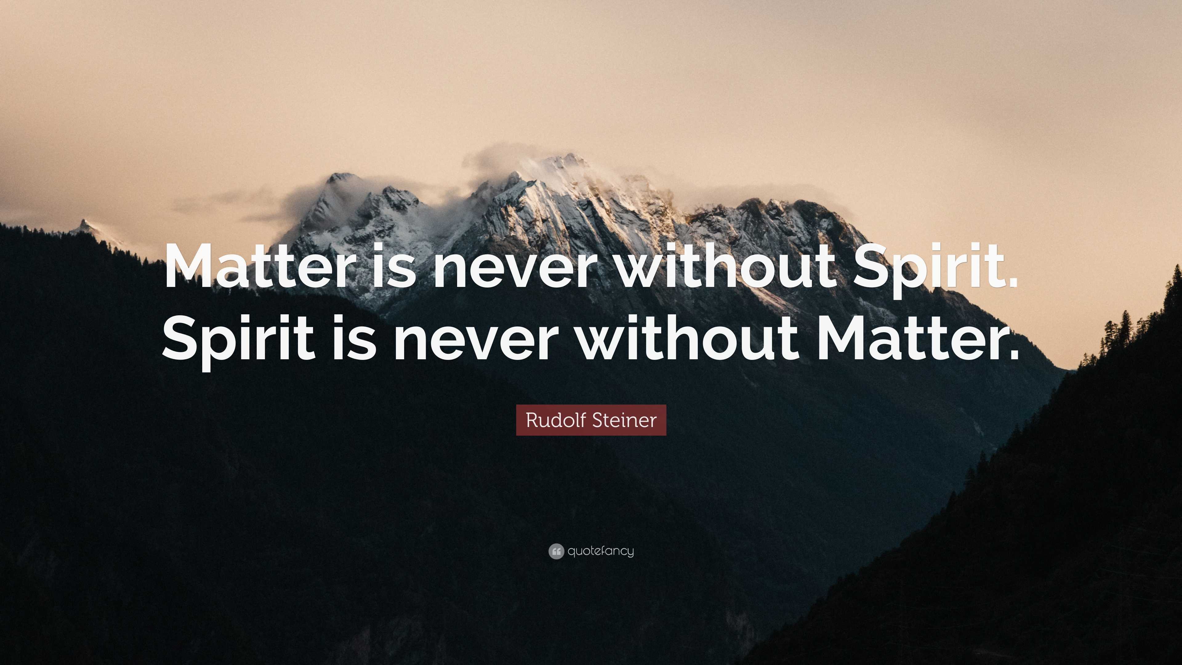Rudolf Steiner Quote: “Matter is never without Spirit. Spirit is never ...
