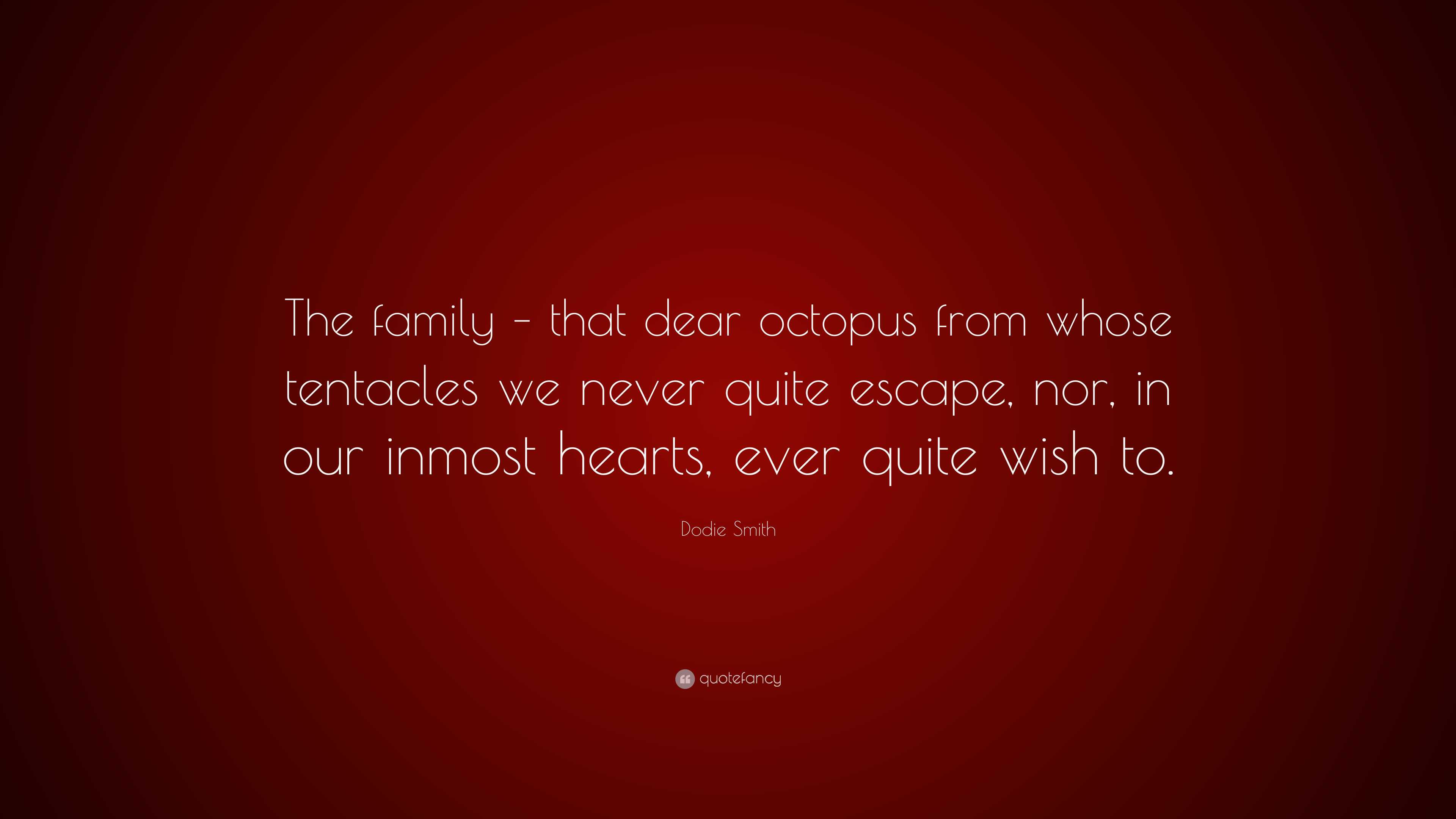 Dodie Smith Quote: “The family – that dear octopus from whose tentacles ...