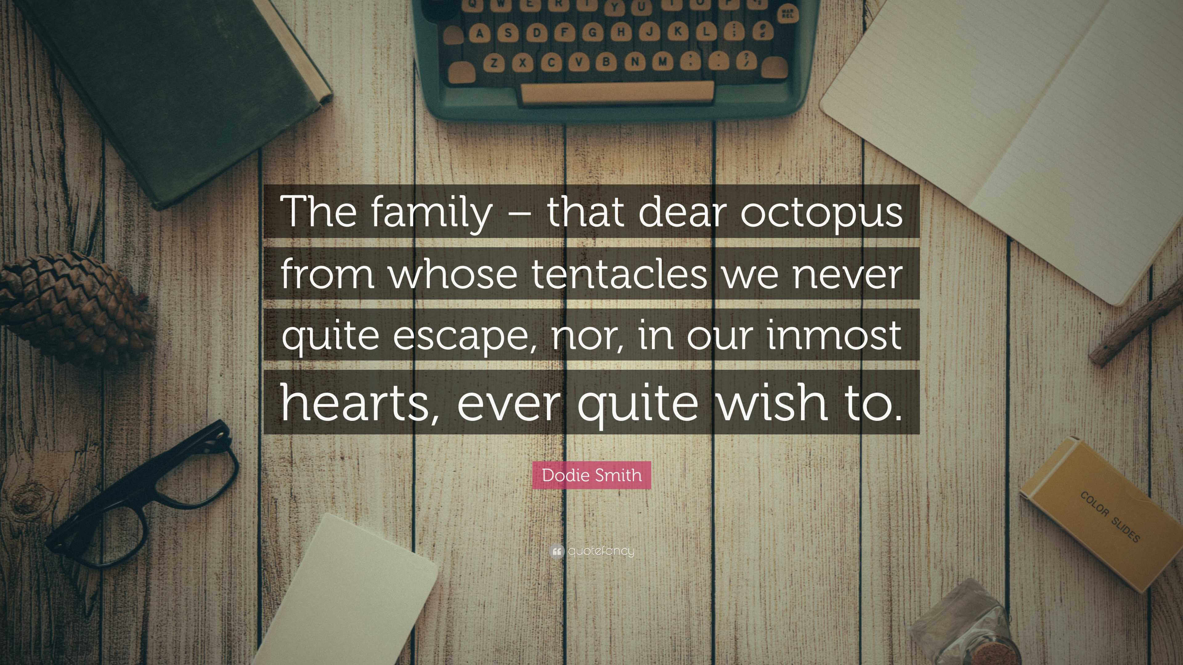 Dodie Smith Quote: “The family – that dear octopus from whose tentacles ...