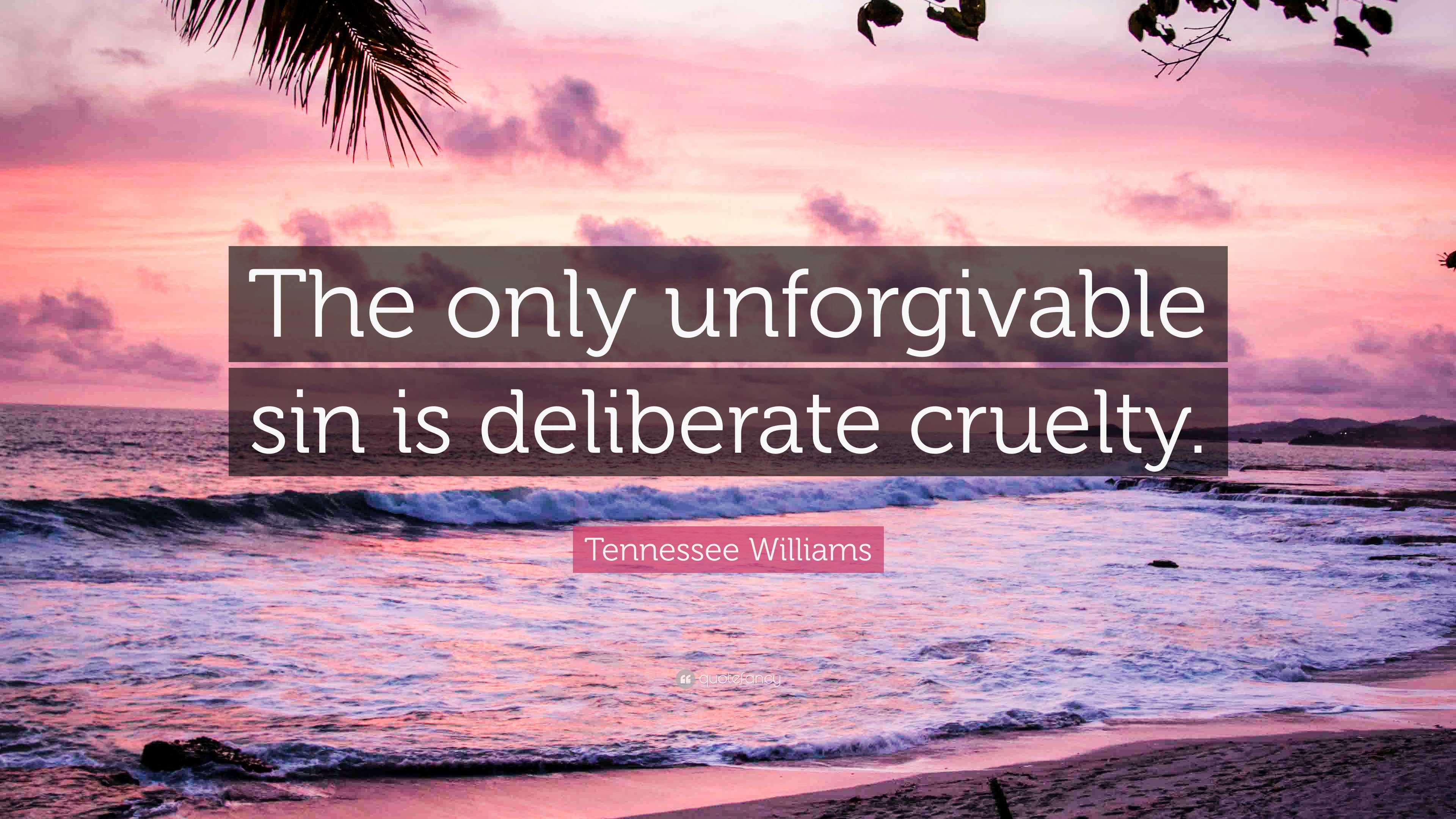 Tennessee Williams Quote: “The only unforgivable sin is deliberate ...