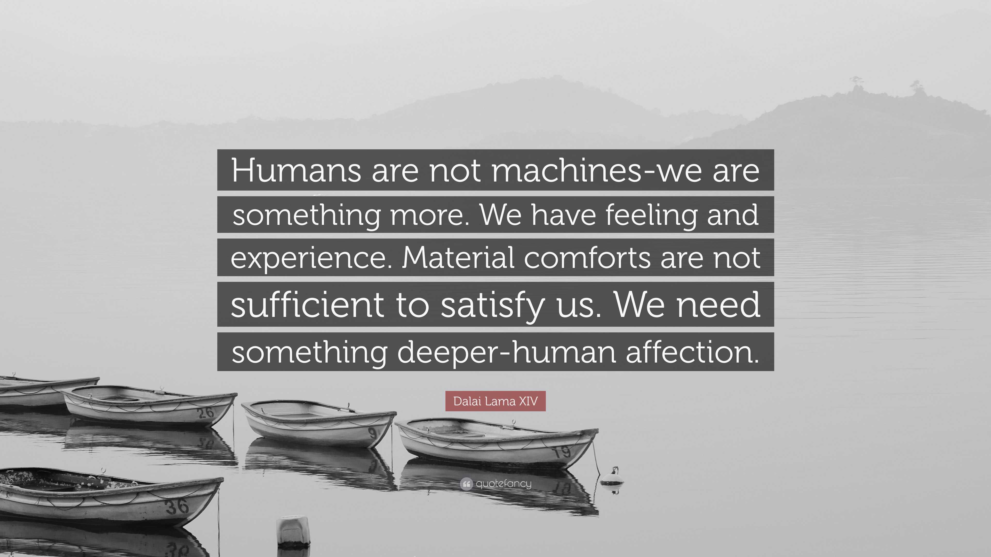 Dalai Lama XIV Quote: “Humans are not machines-we are something more ...