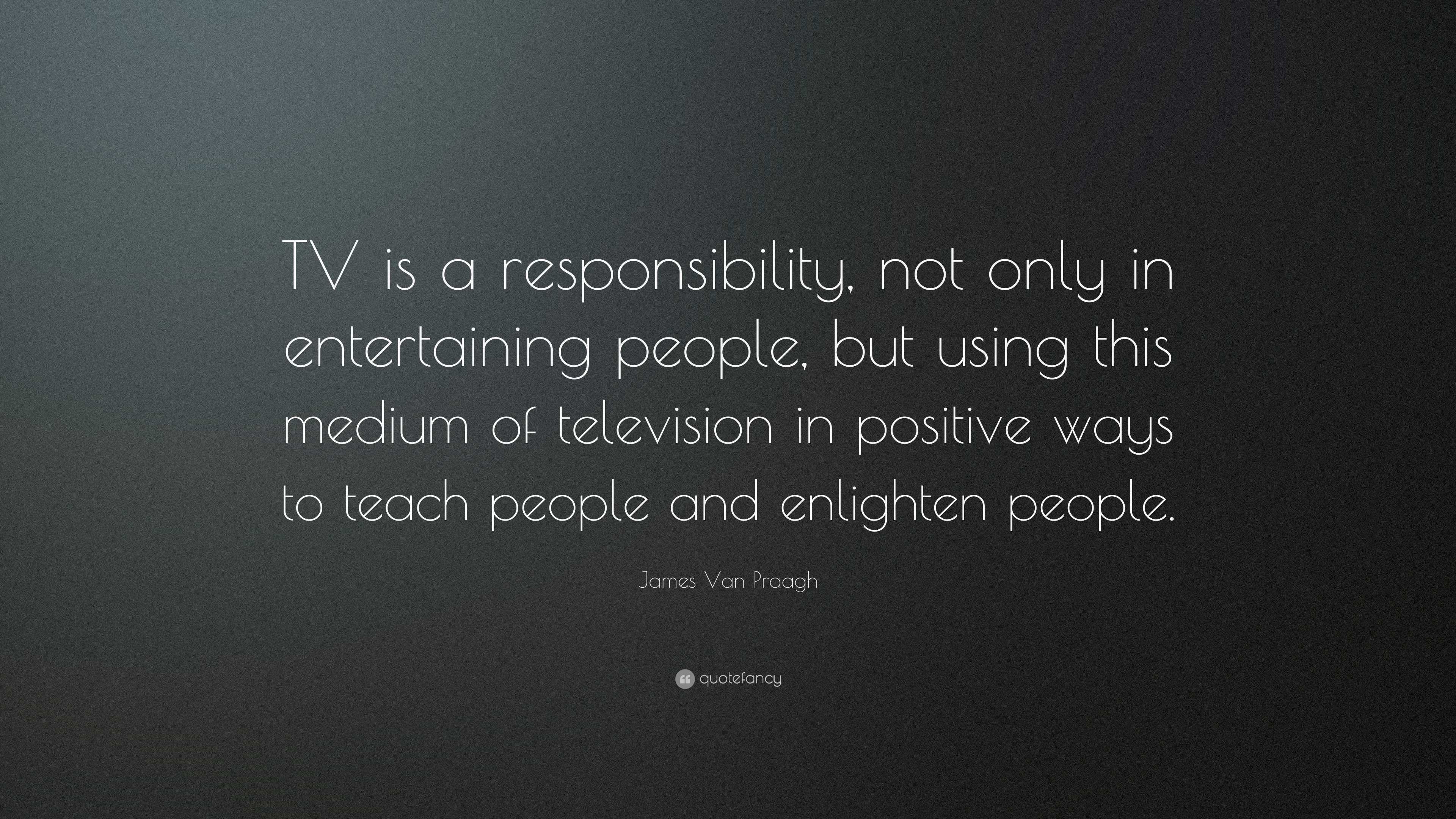 James Van Praagh Quote: “TV is a responsibility, not only in ...