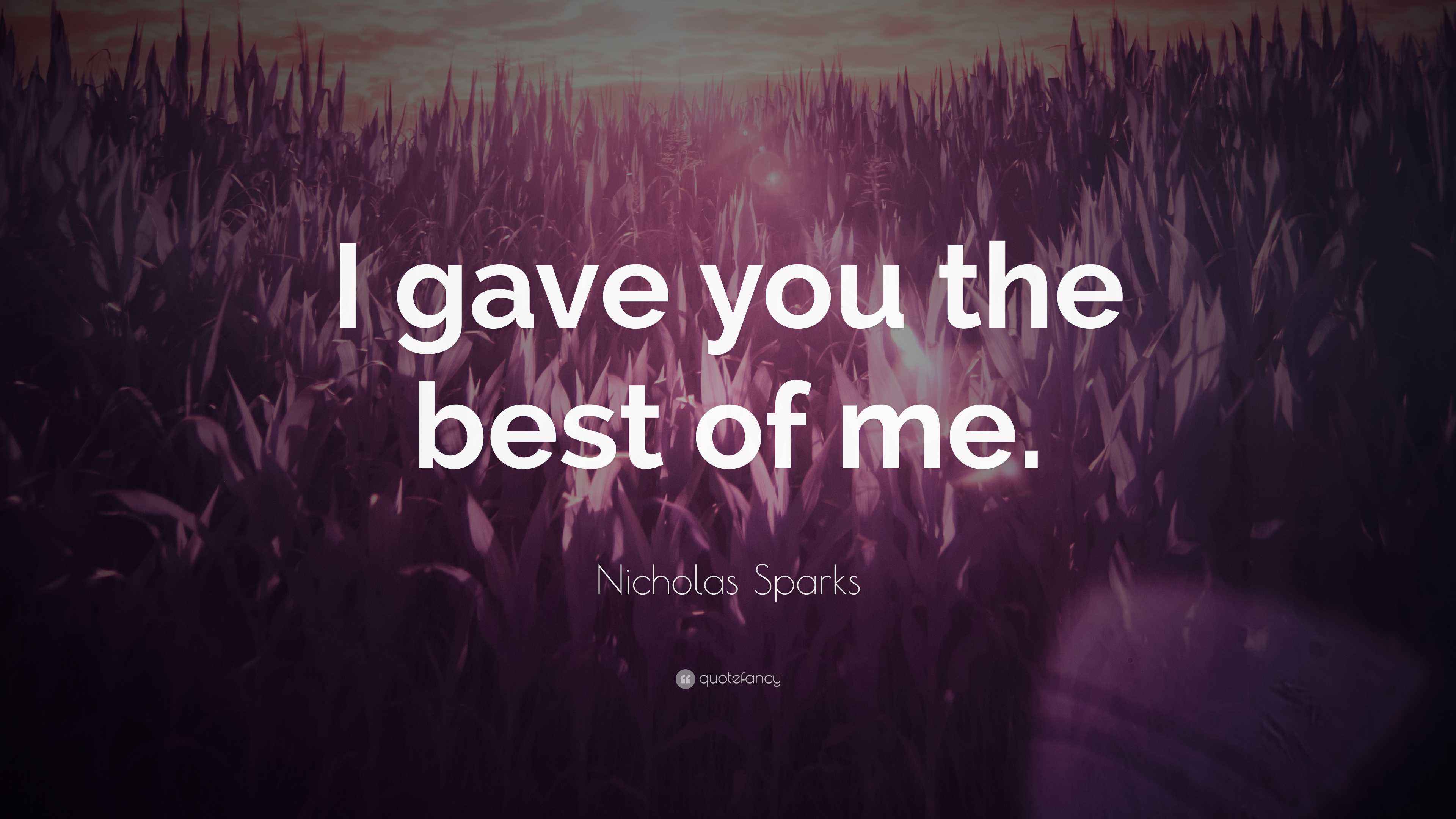Nicholas Sparks Quote: “I gave you the best of me.”