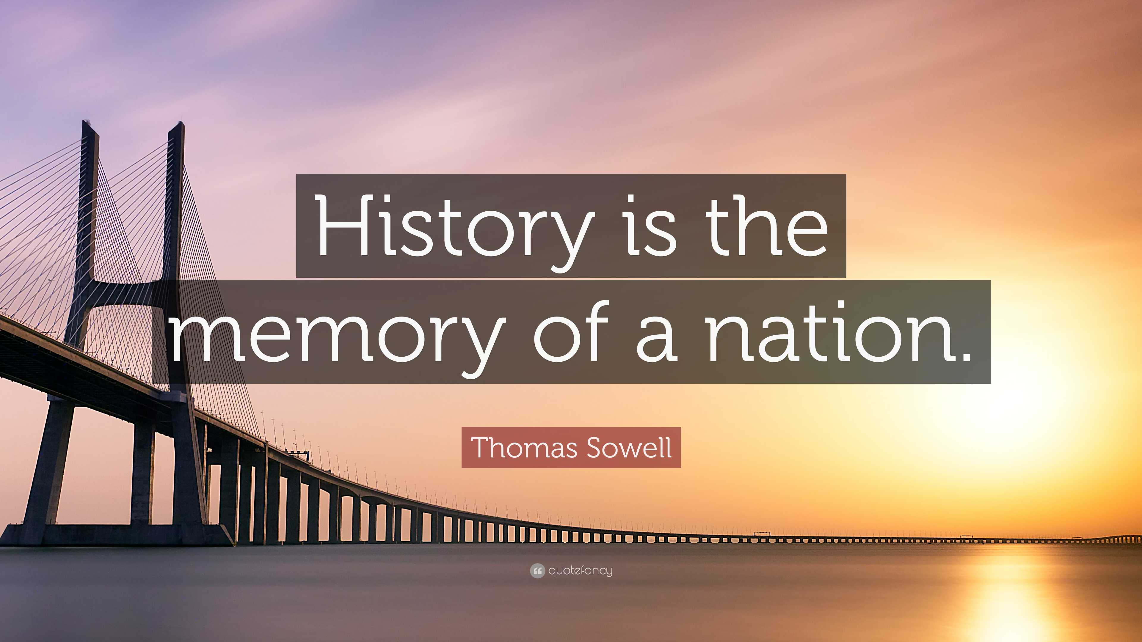 Thomas Sowell Quote: “History is the memory of a nation.”
