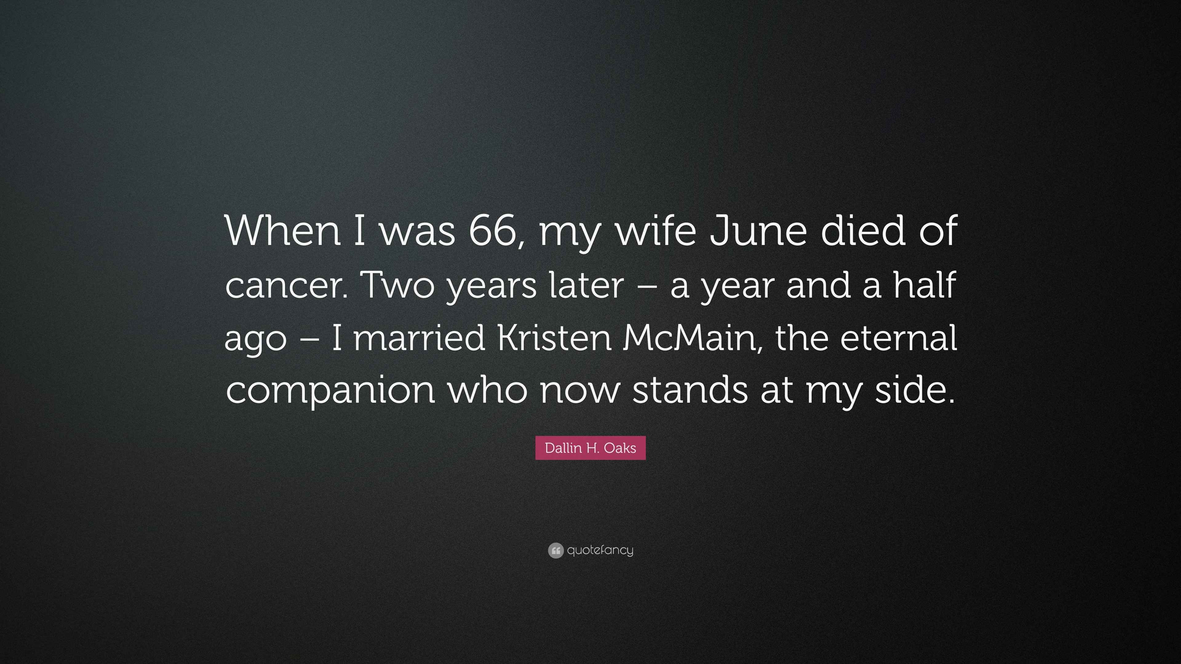 Dallin H. Oaks Quote: “When I was 66, my wife June died of cancer. Two ...