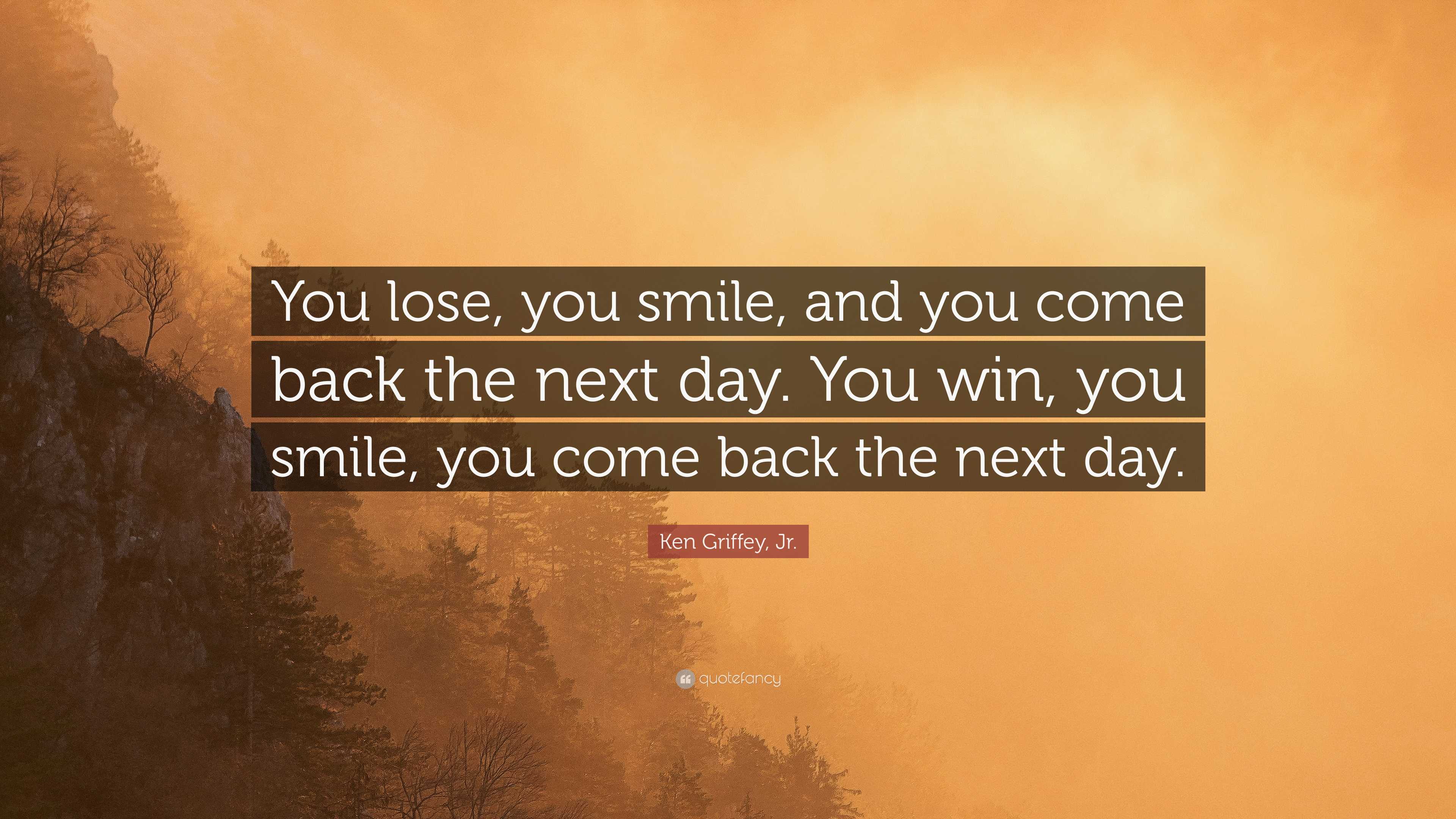 Ken Griffey, Jr. Quote: “You lose, you smile, and you come back the ...