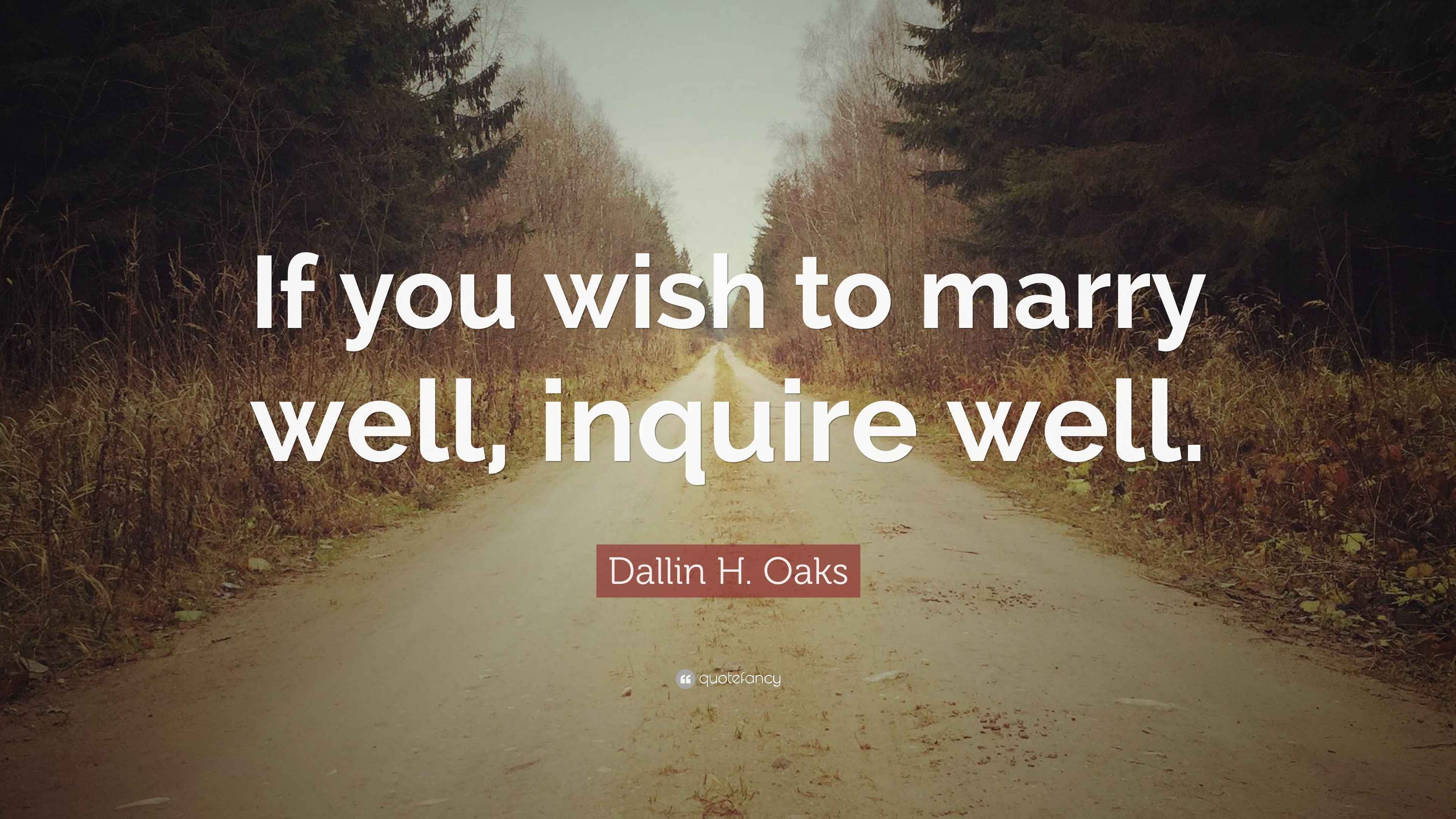 Dallin H. Oaks Quote: “If you wish to marry well, inquire well.”