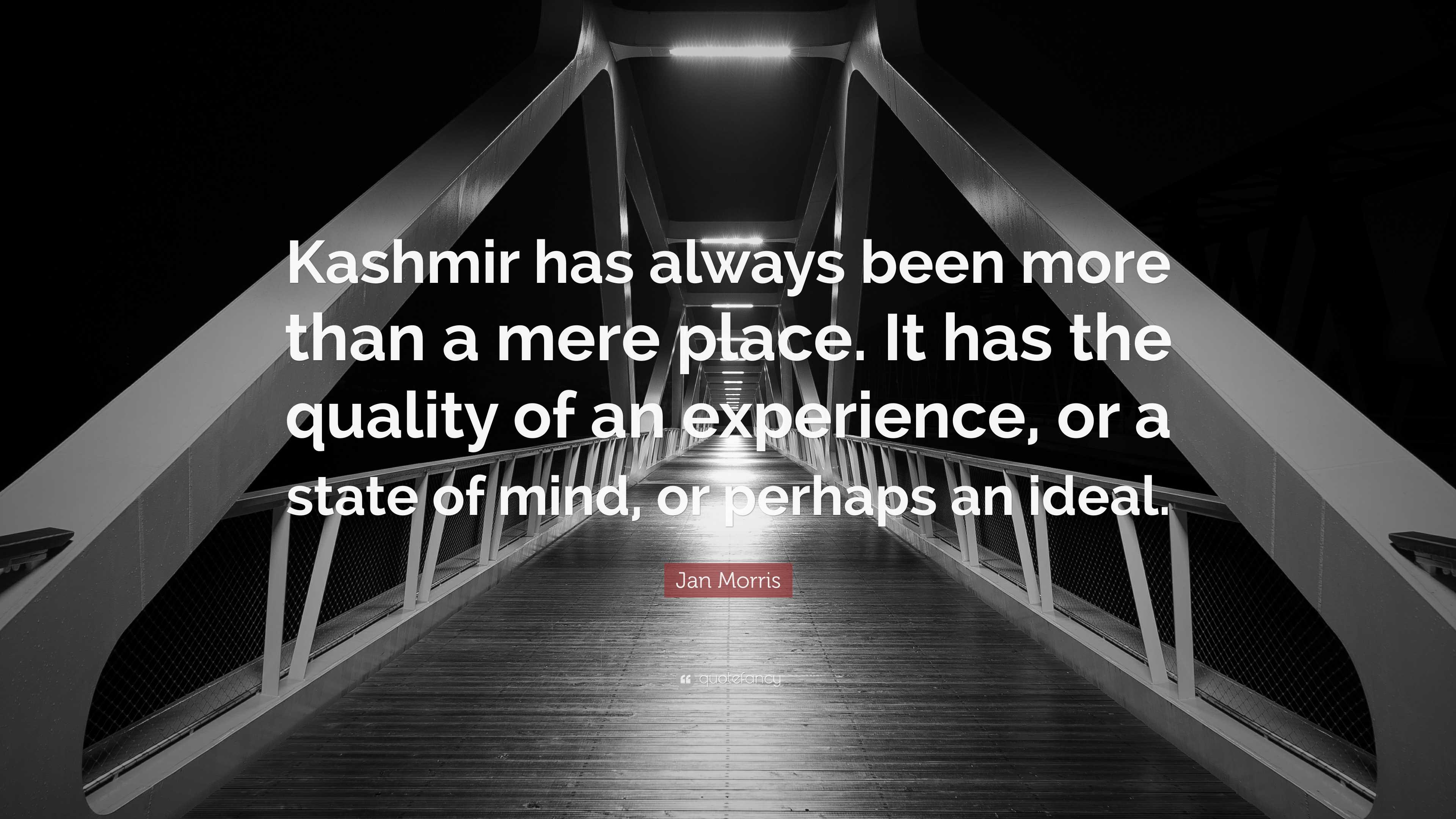 Jan Morris Quote: “Kashmir has always been more than a mere place. It ...