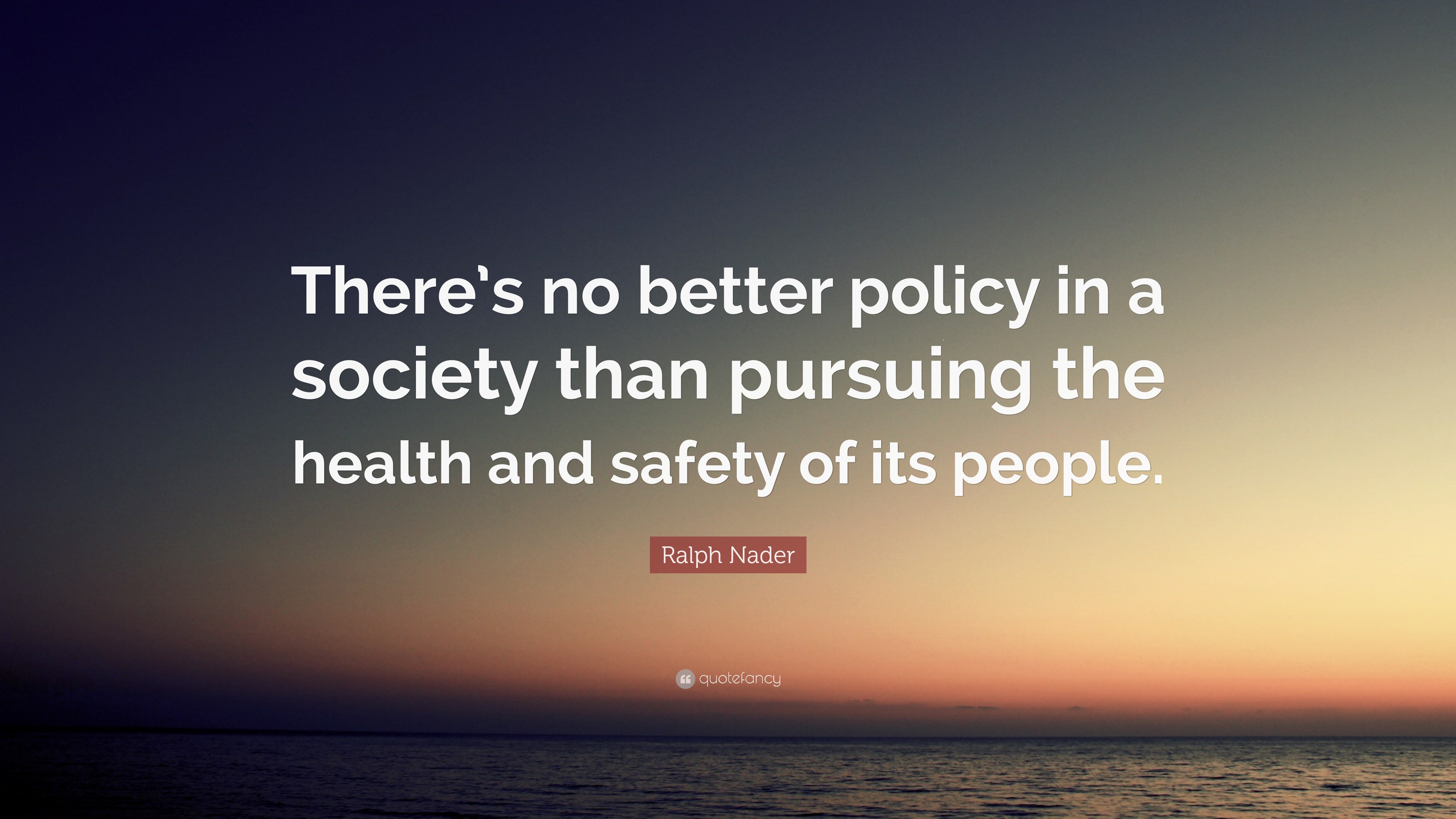 Ralph Nader Quote: “There’s no better policy in a society than pursuing ...