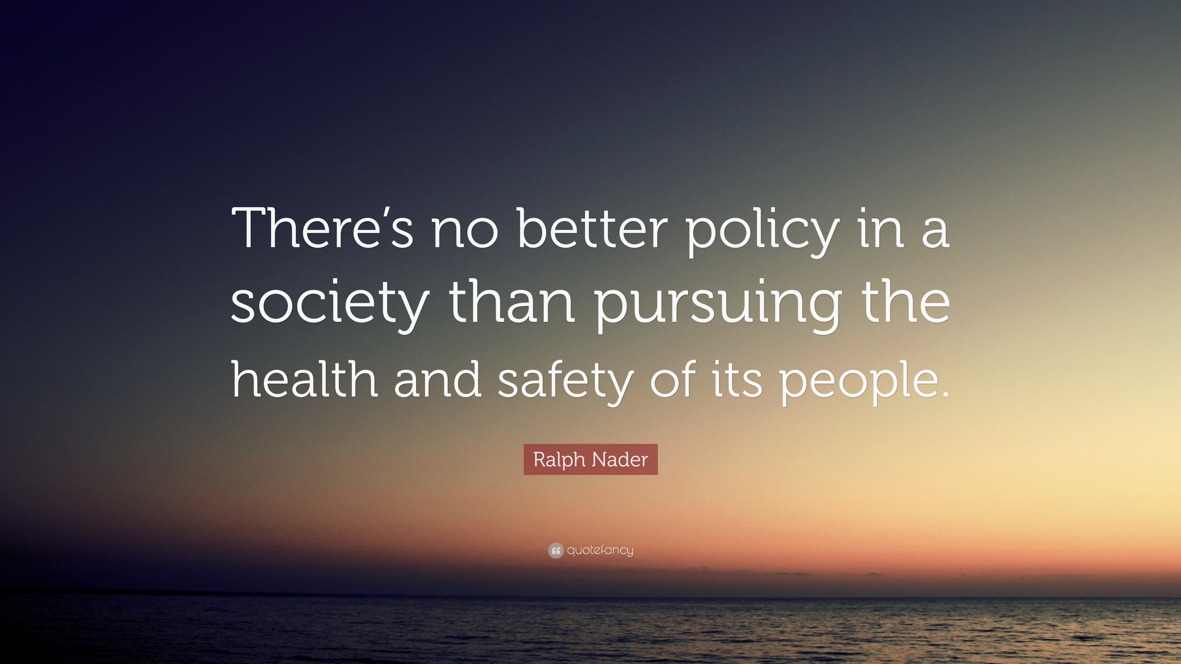 Ralph Nader Quote: “There’s no better policy in a society than pursuing ...