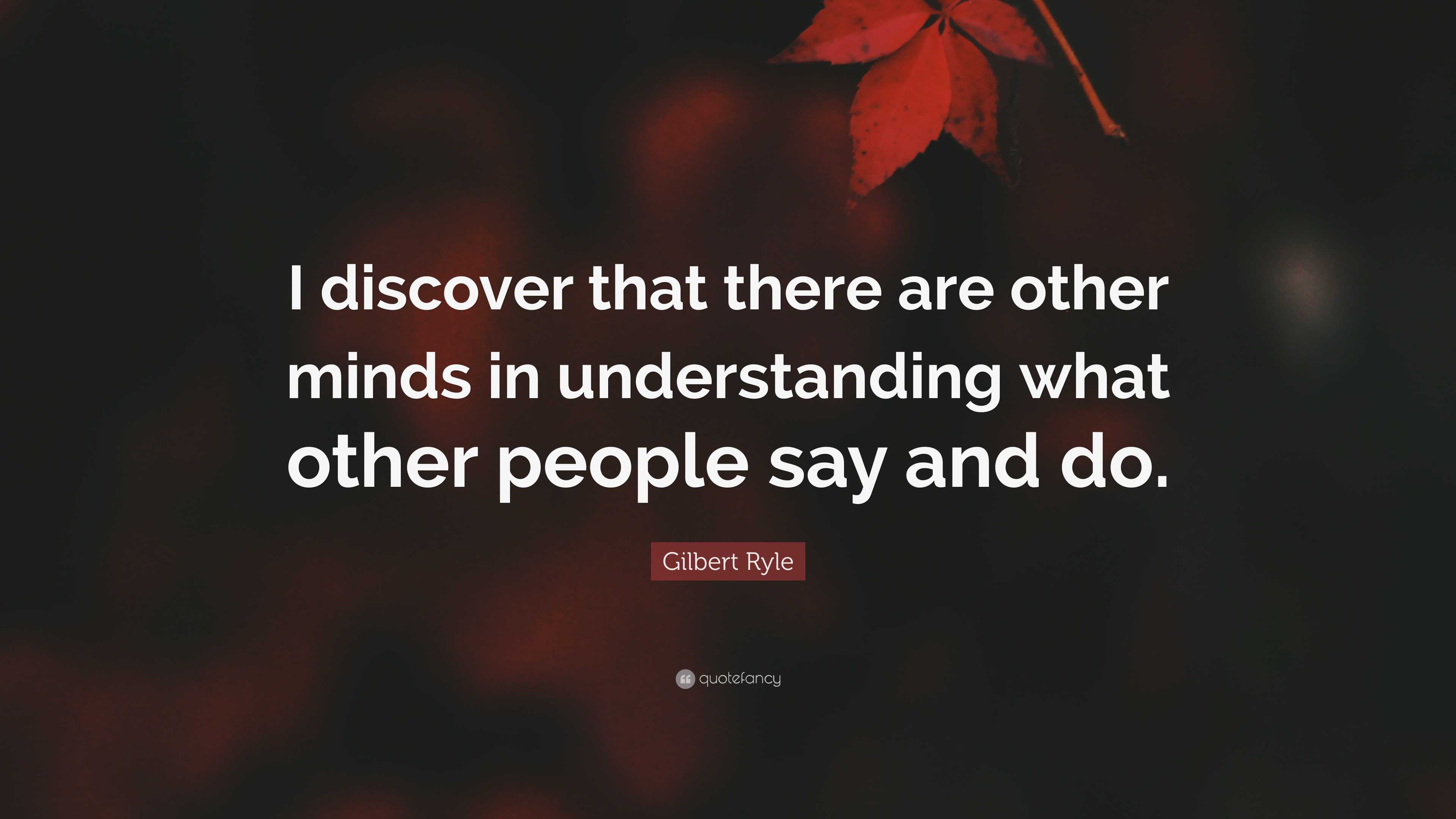 Gilbert Ryle Quote: “I discover that there are other minds in ...