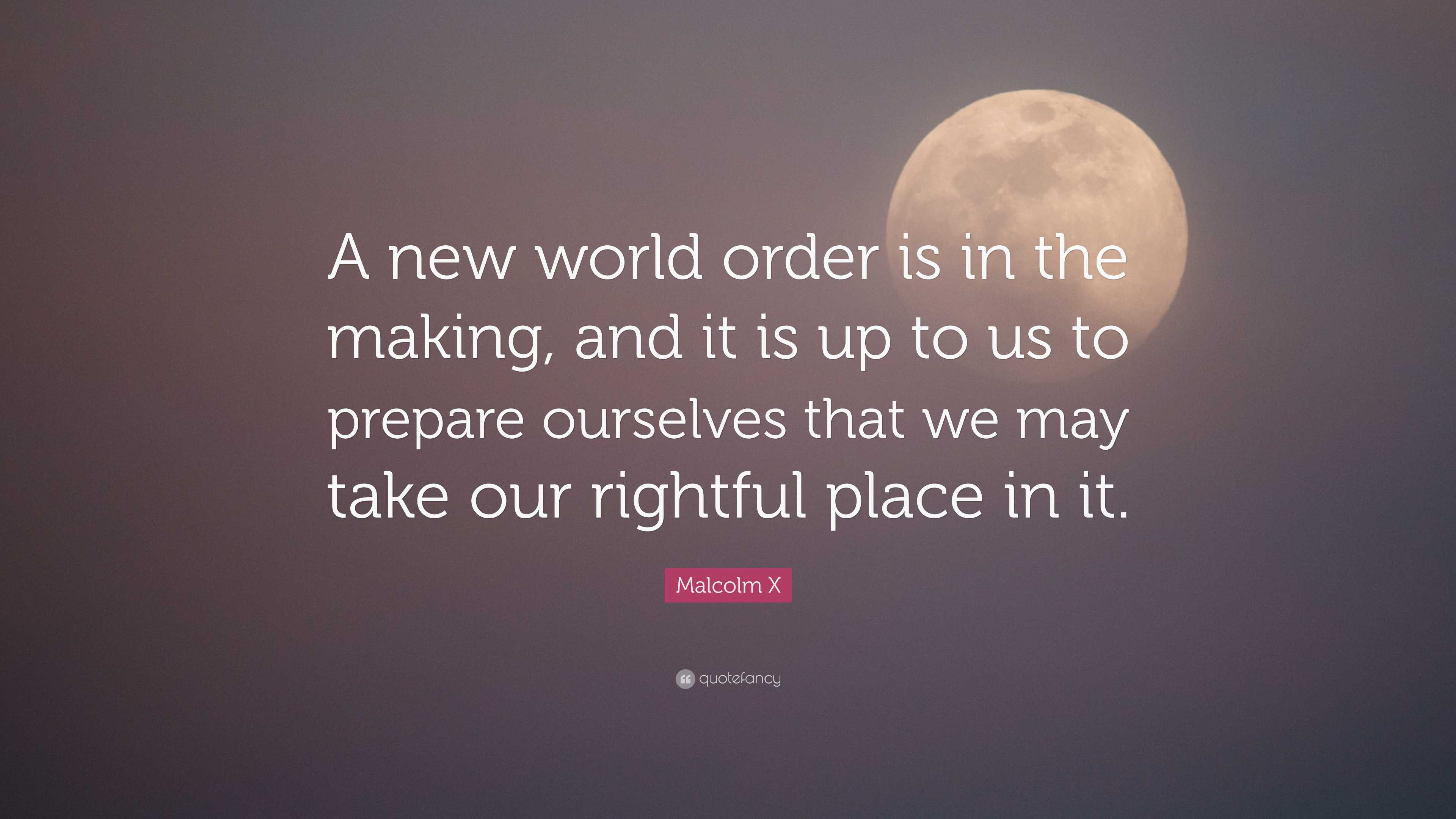 Malcolm X Quote: “A new world order is in the making, and it is up to ...