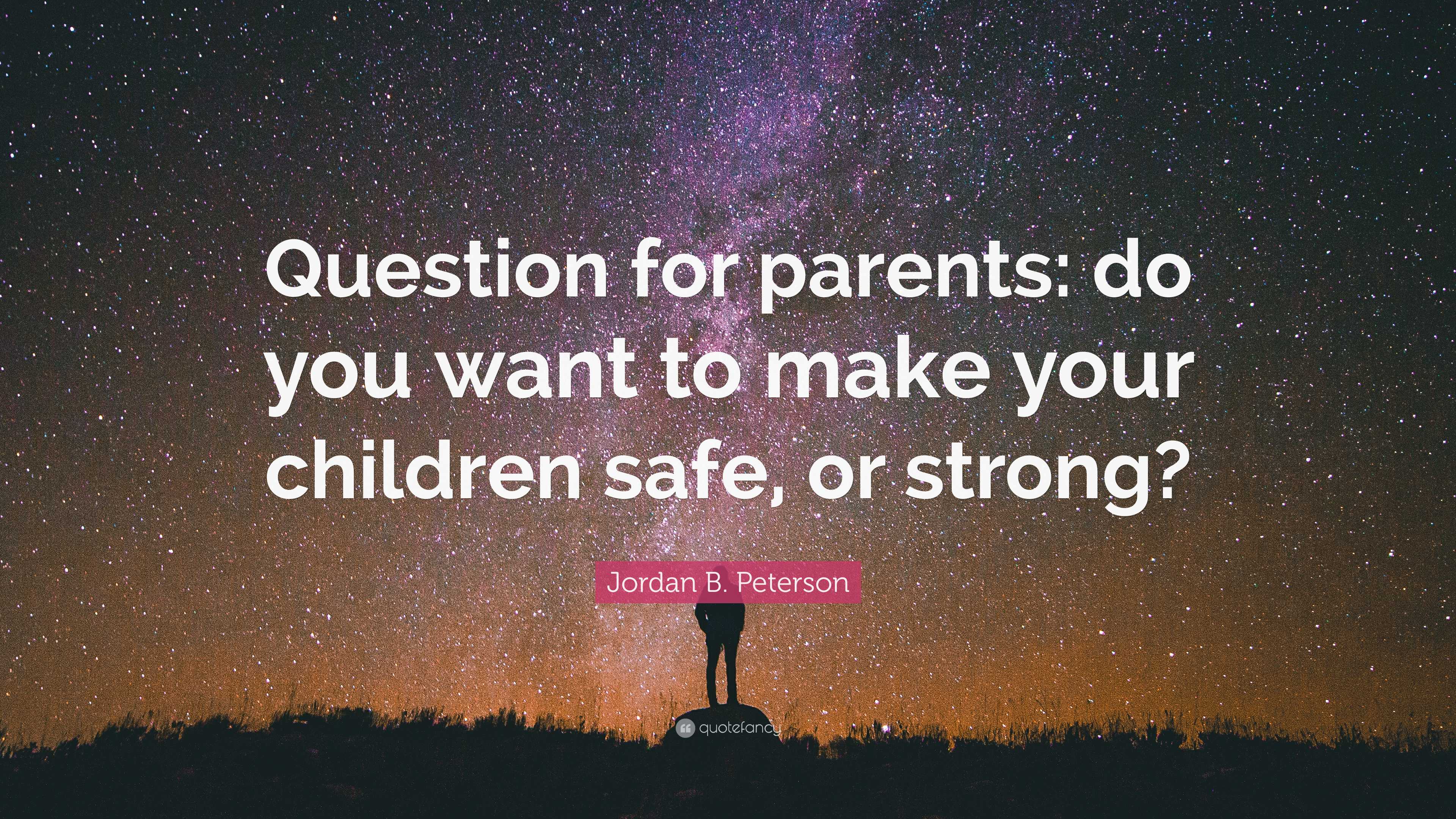 Jordan B. Peterson Quote: “Question for parents: do you want to make ...