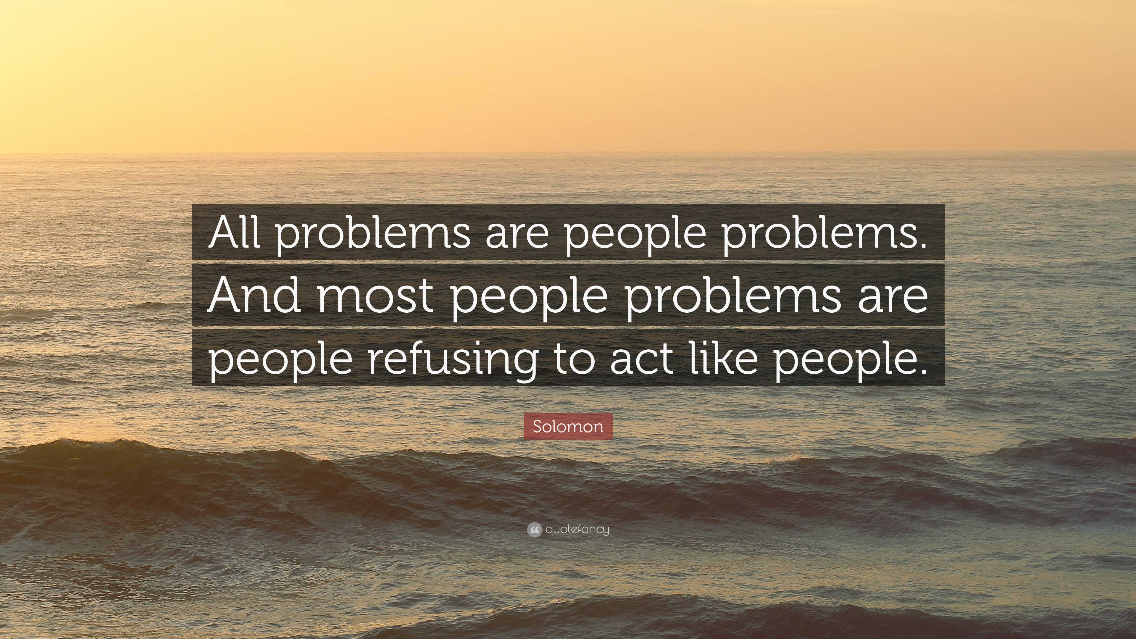 Solomon Quote: “All problems are people problems. And most people ...
