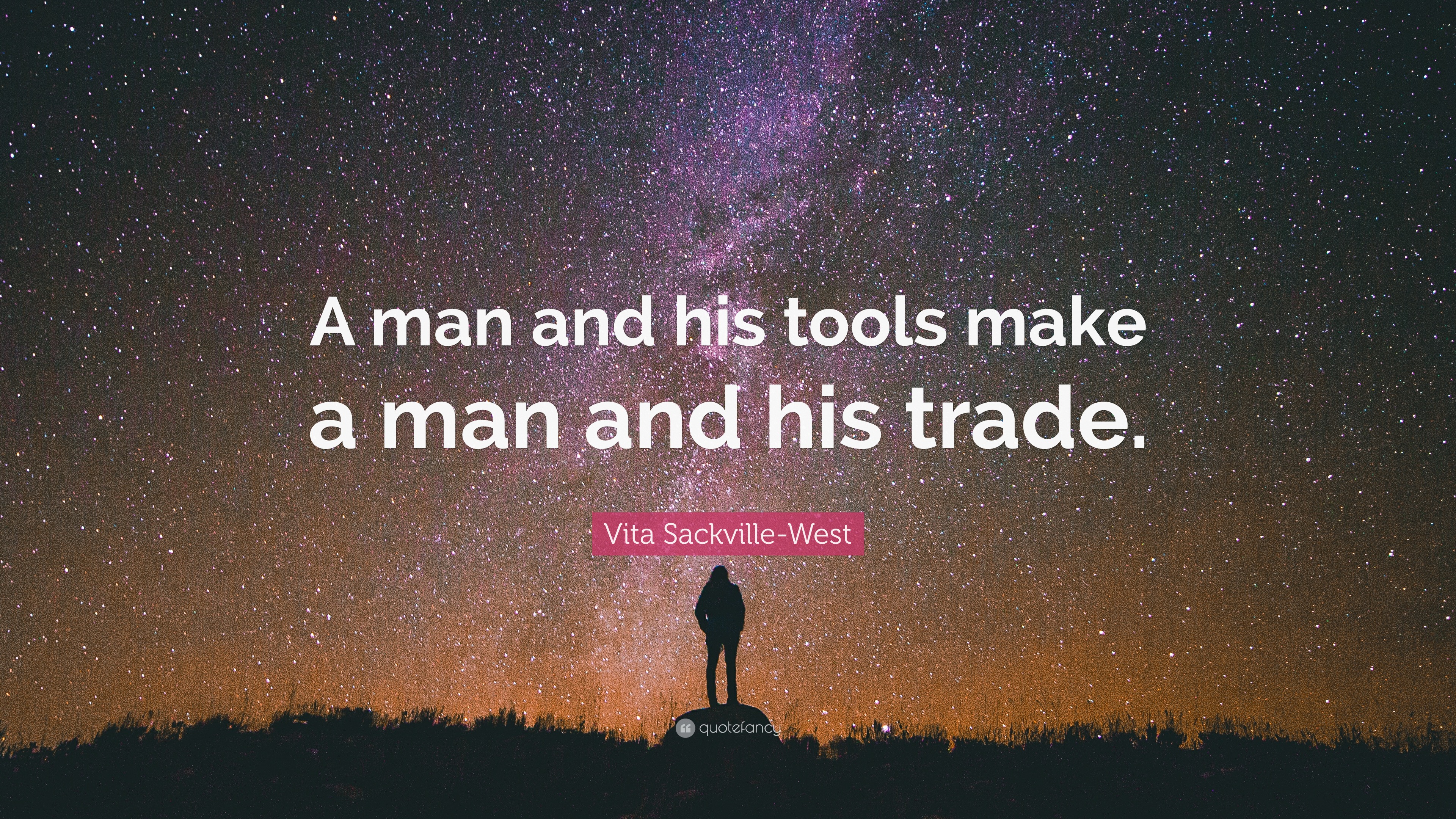 Vita Sackville-West Quote: “A man and his tools make a man and his trade.”