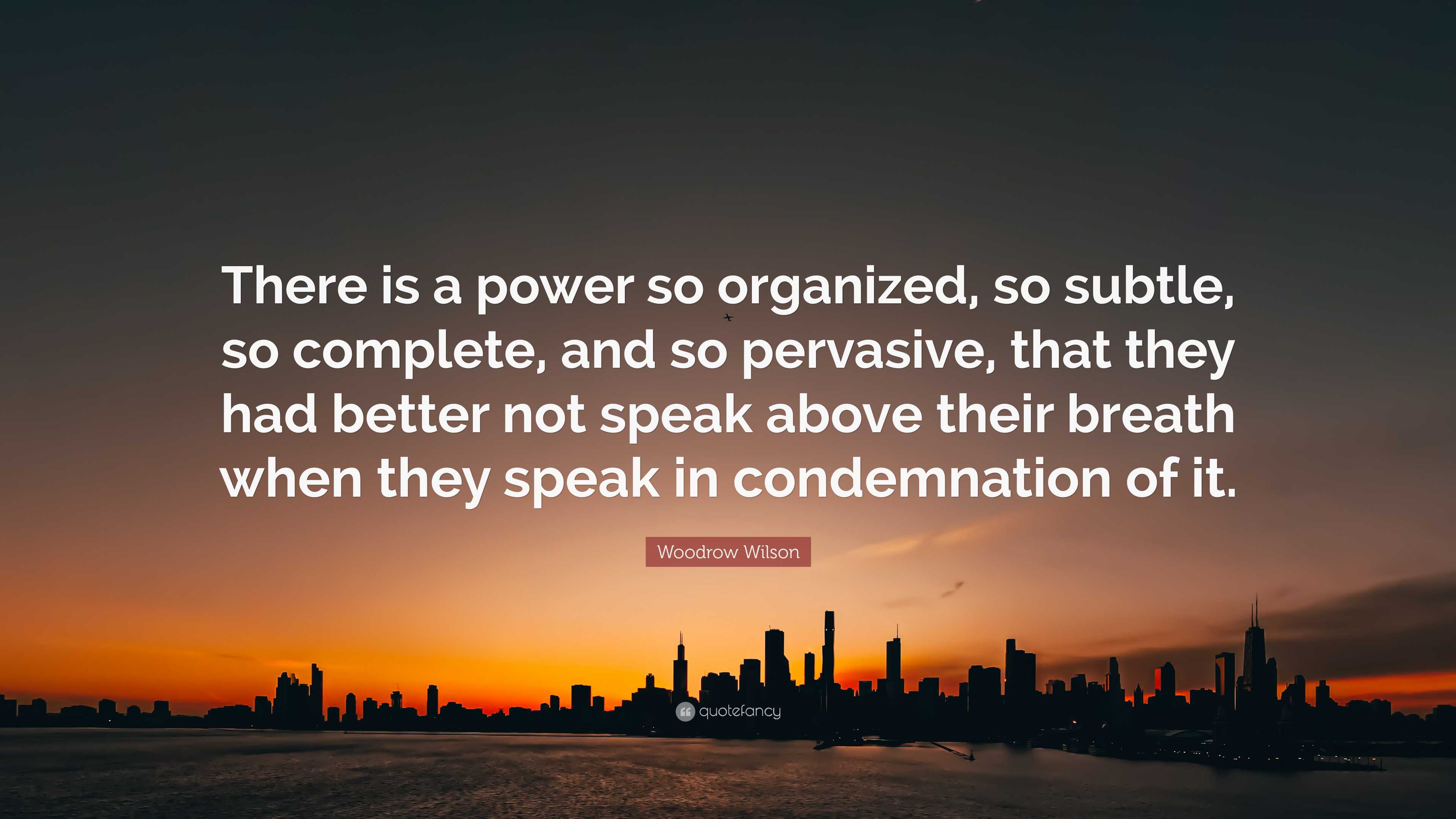 Woodrow Wilson Quote: “There is a power so organized, so subtle, so ...