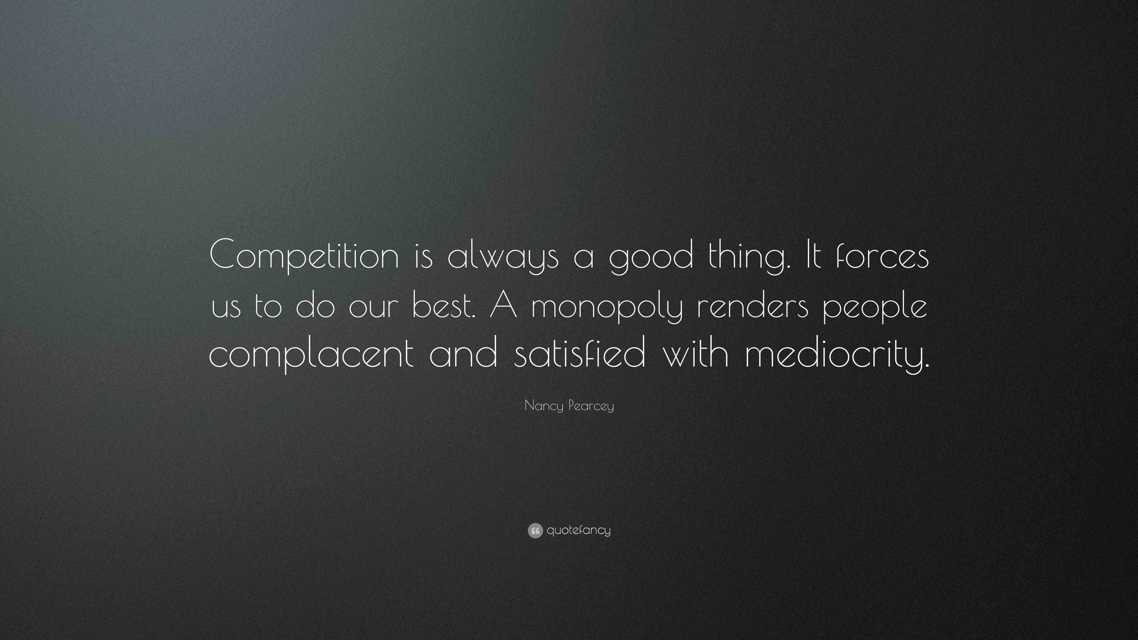 Nancy Pearcey Quote: “Competition is always a good thing. It forces us ...
