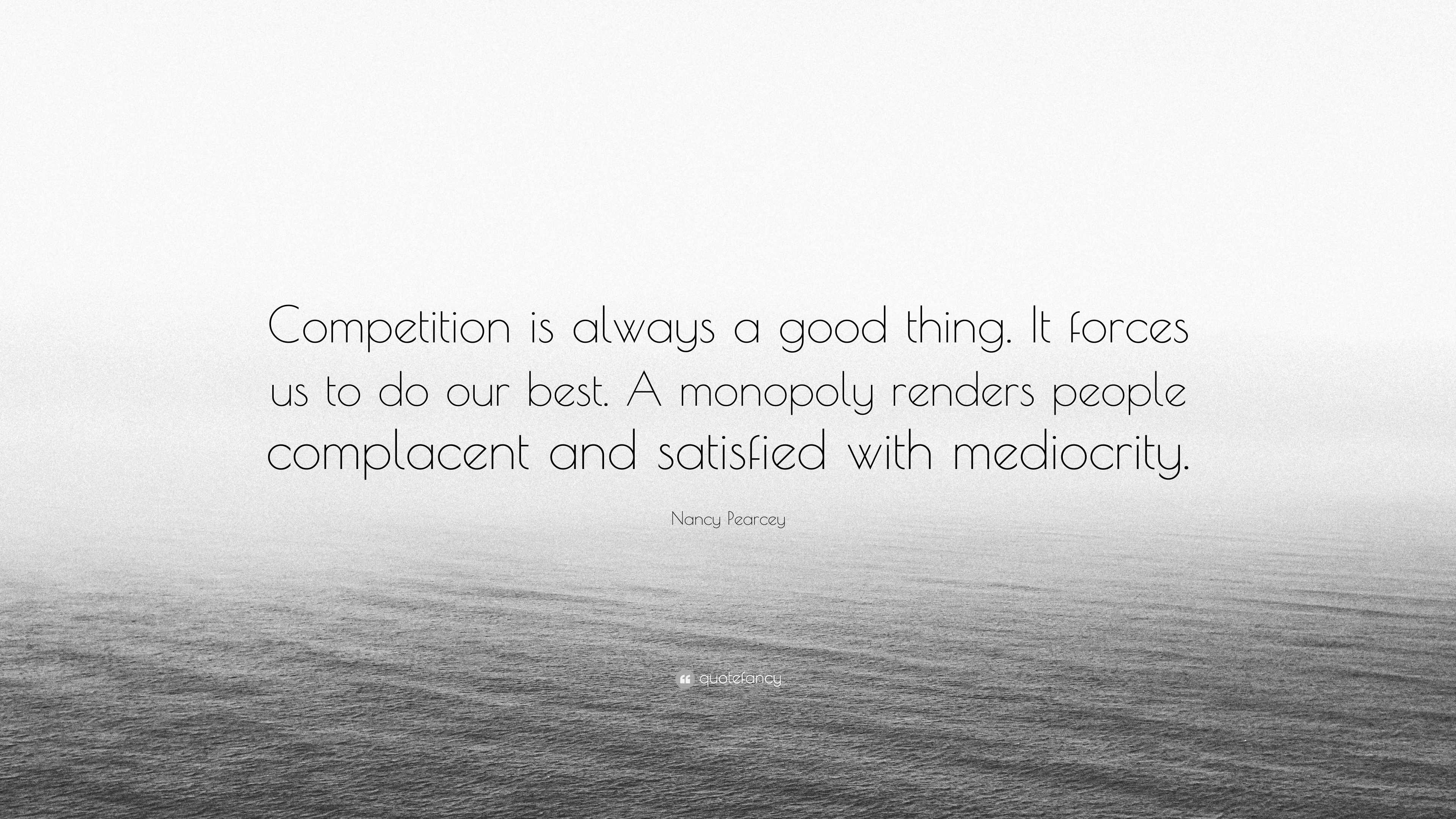 Nancy Pearcey Quote: “Competition is always a good thing. It forces us ...