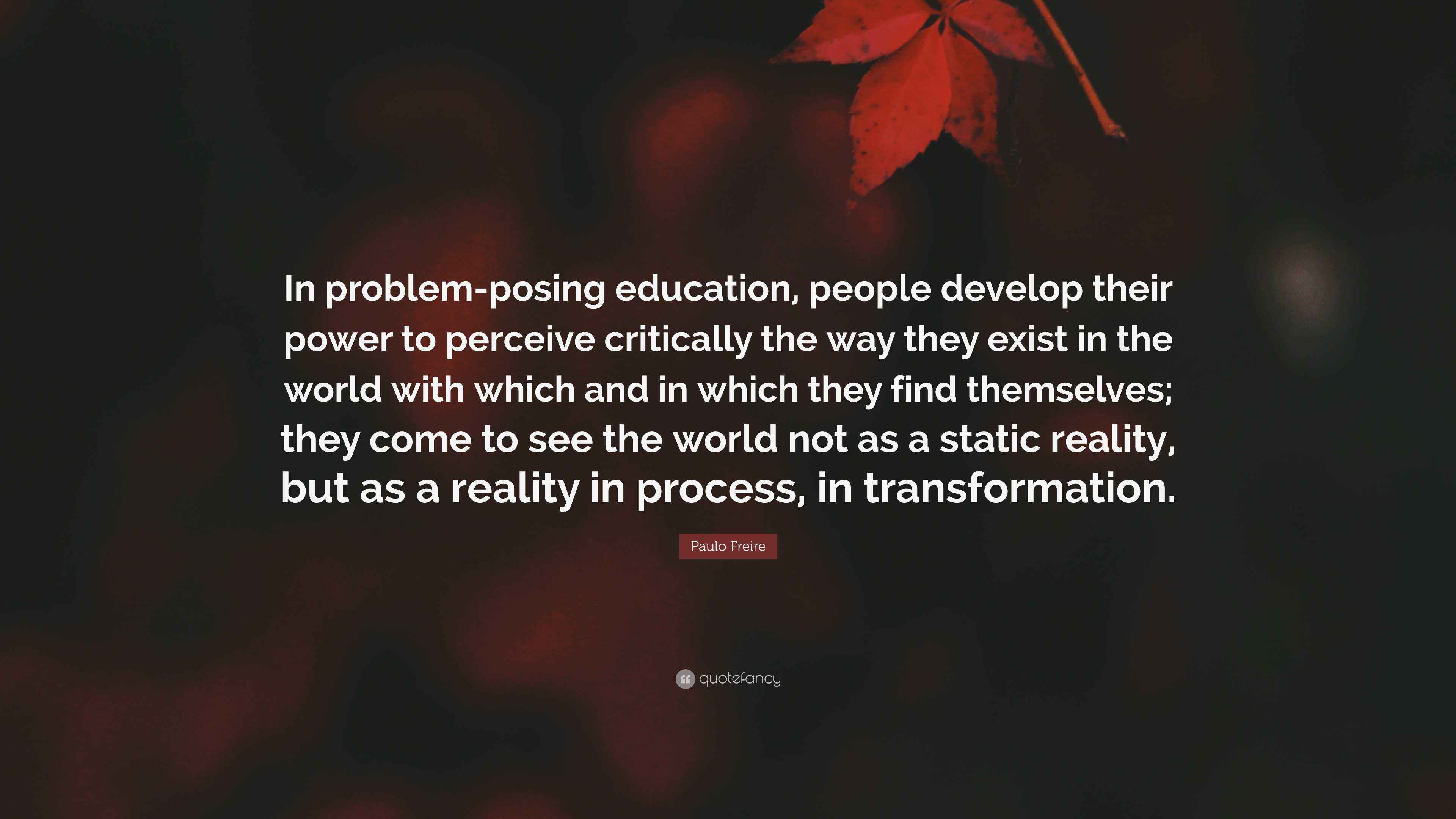 Paulo Freire Quote: “In problem-posing education, people develop their ...