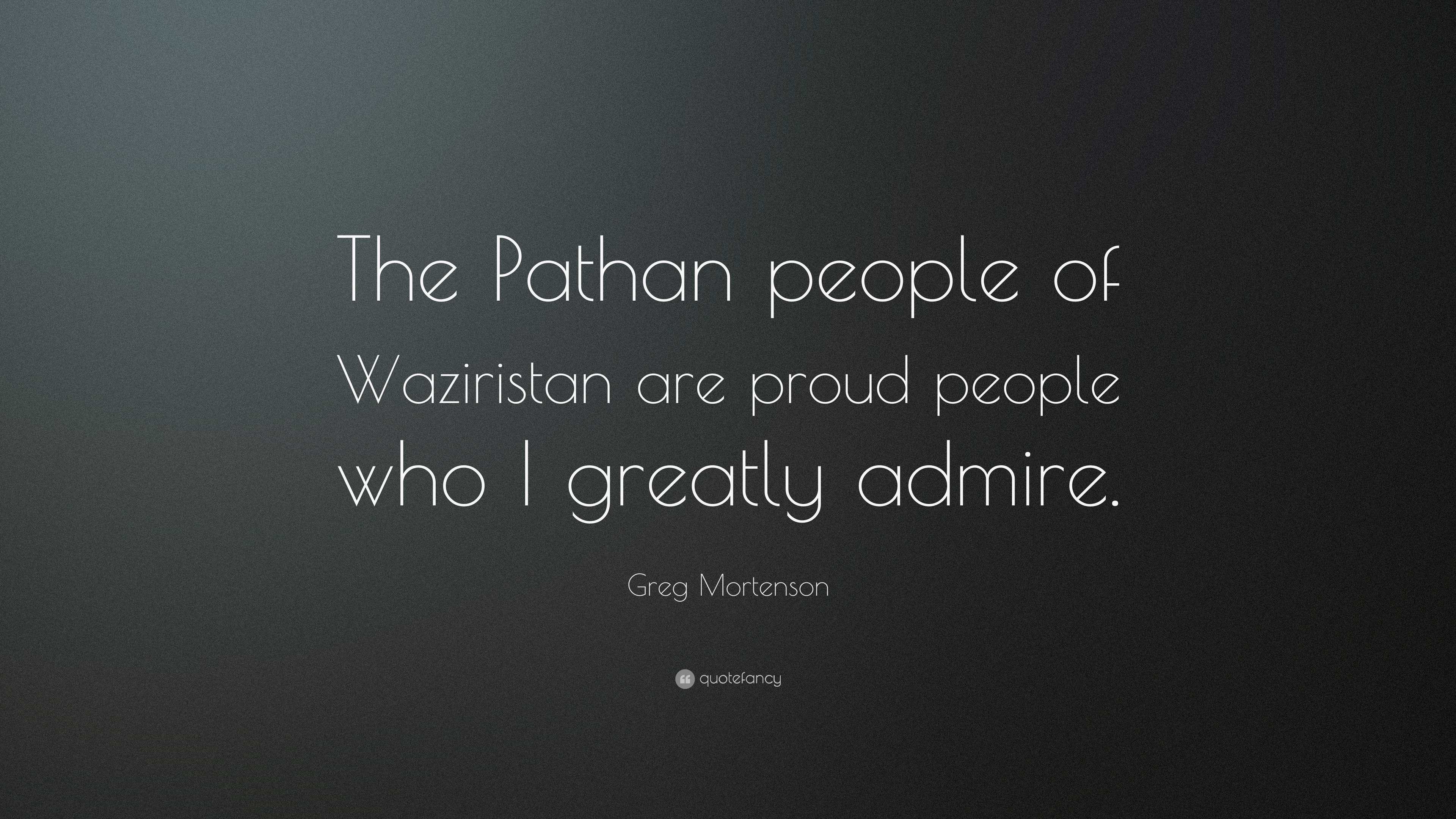 Greg Mortenson Quote: “The Pathan people of Waziristan are proud people ...