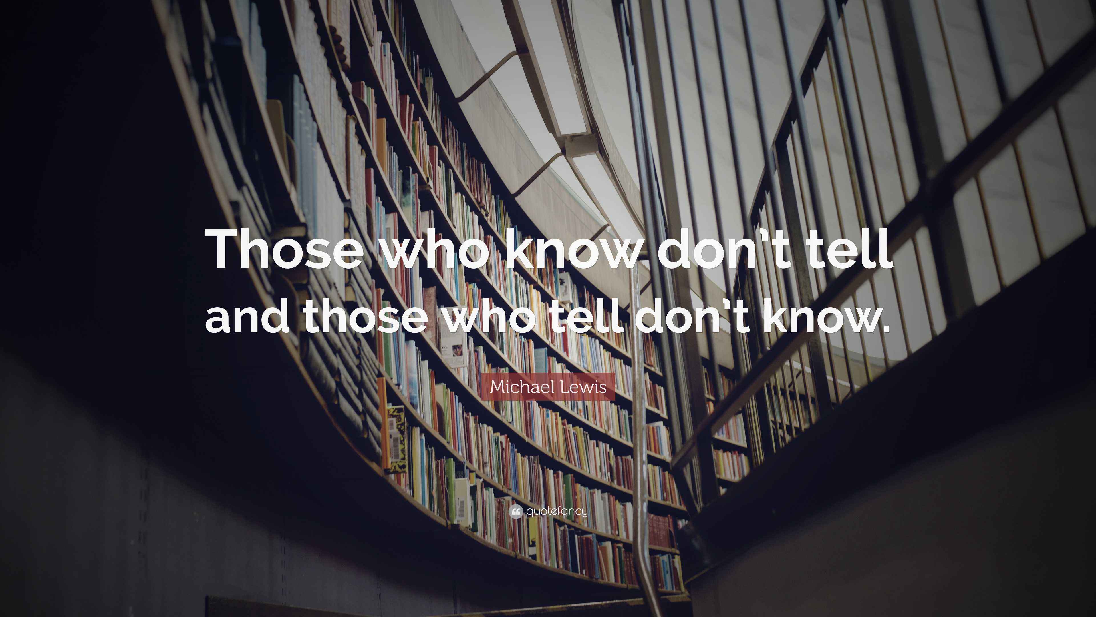 Michael Lewis Quote: “Those who know don’t tell and those who tell don ...