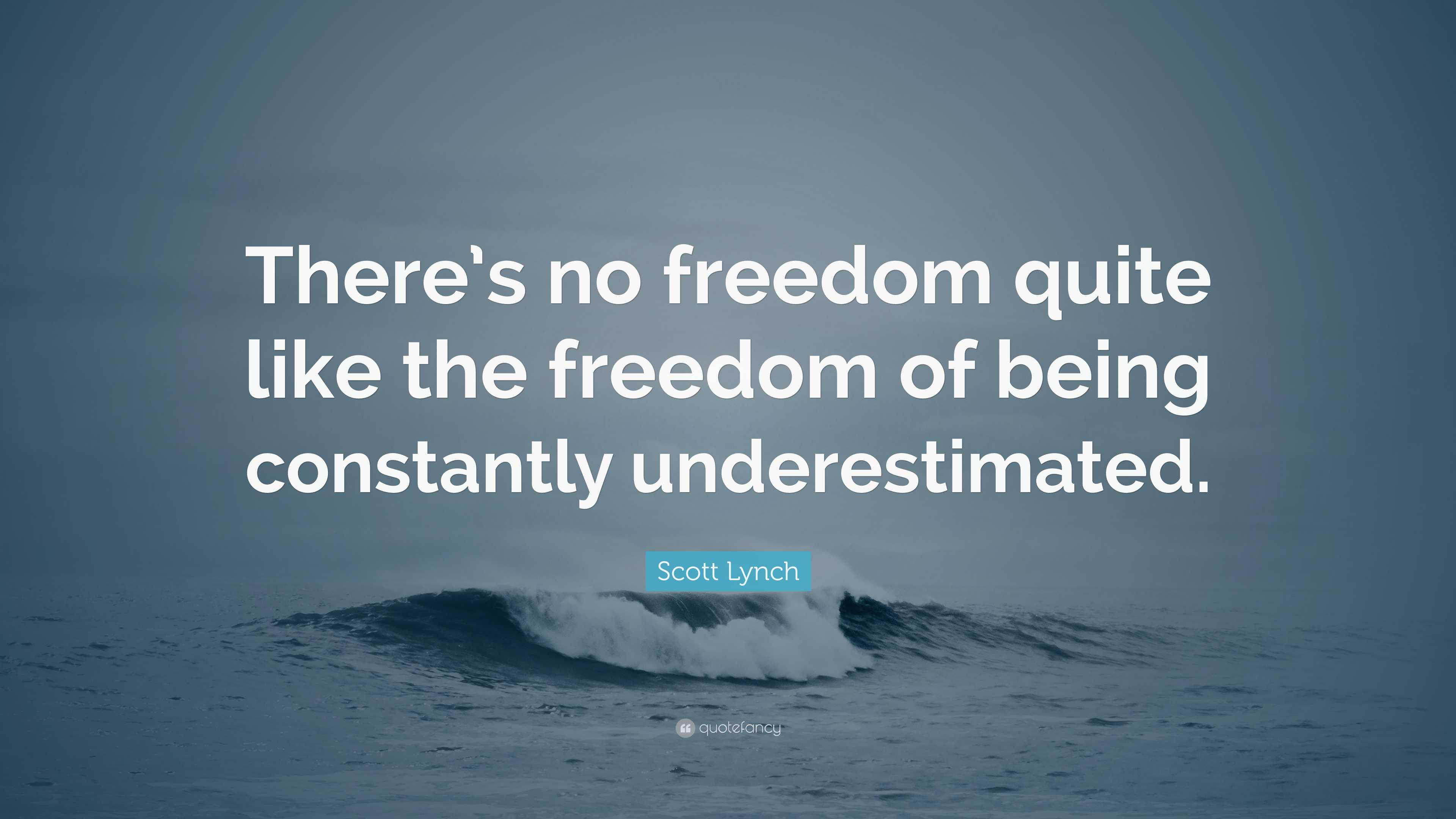 Scott Lynch Quote: “There’s no freedom quite like the freedom of being ...
