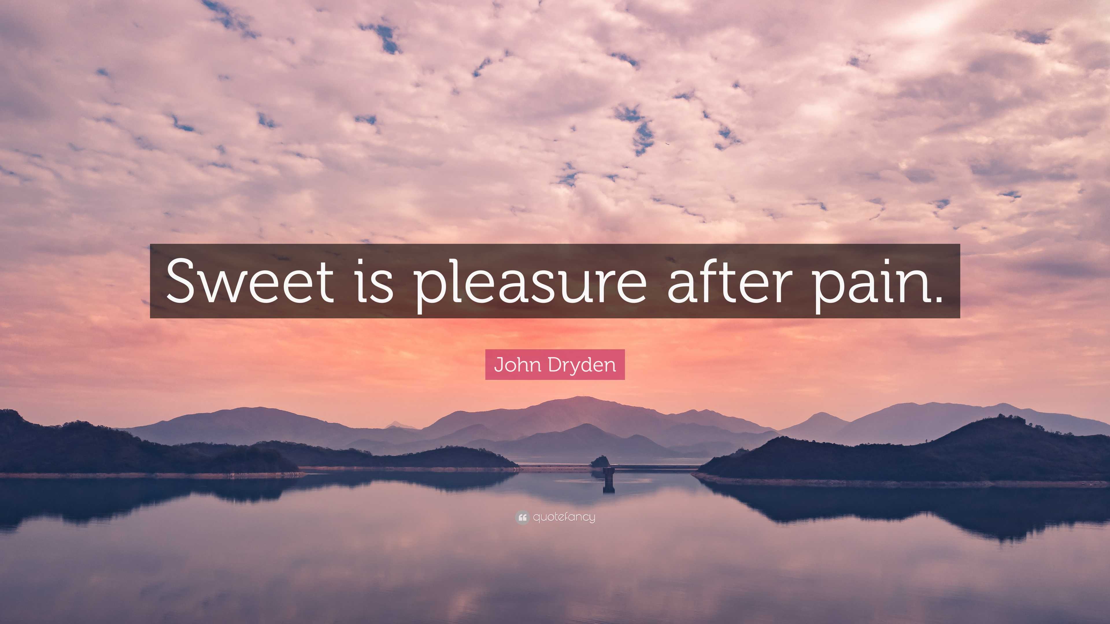 John Dryden Quote: “Sweet is pleasure after pain.”