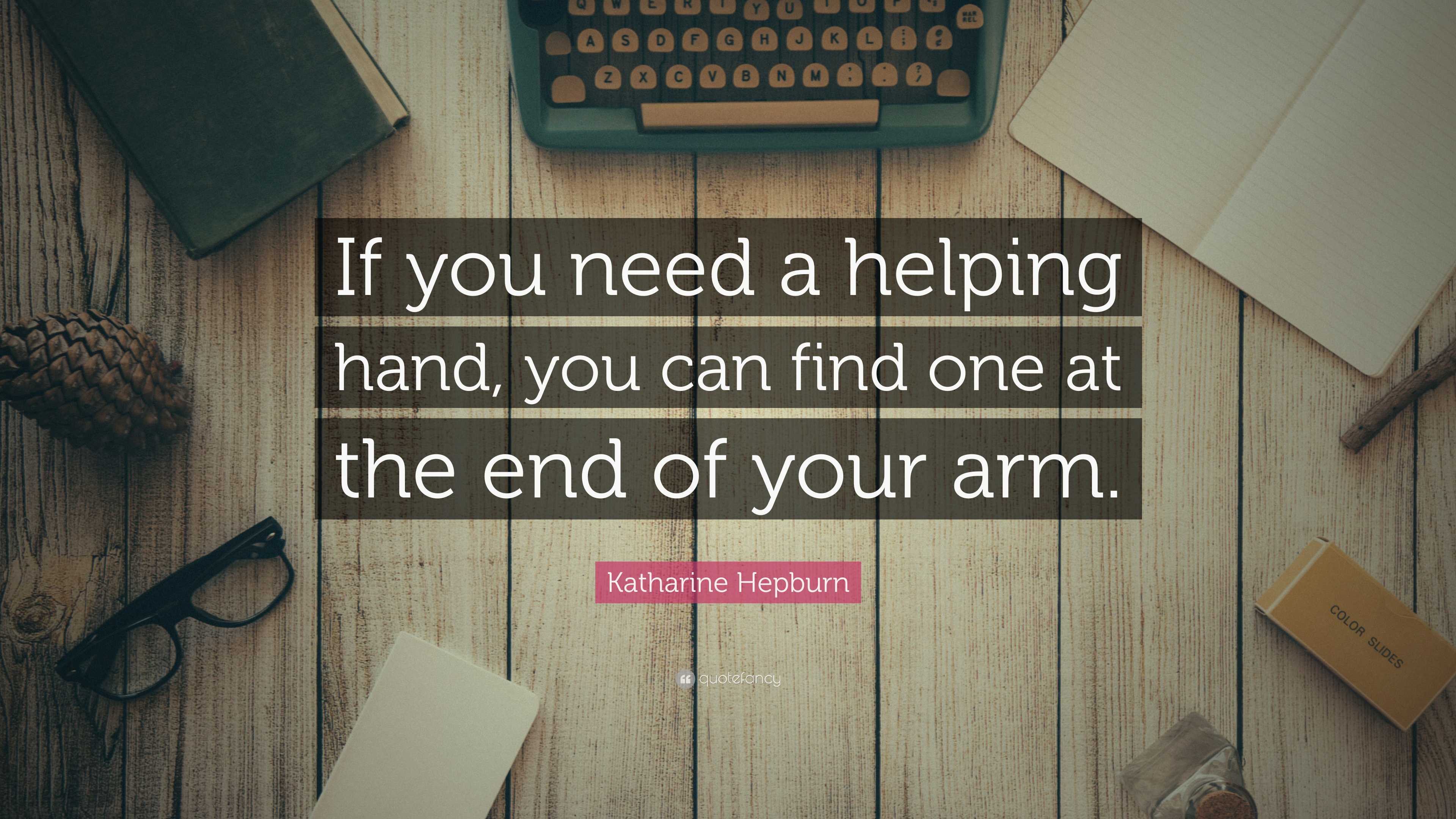 Katharine Hepburn Quote: “If you need a helping hand, you can find one ...