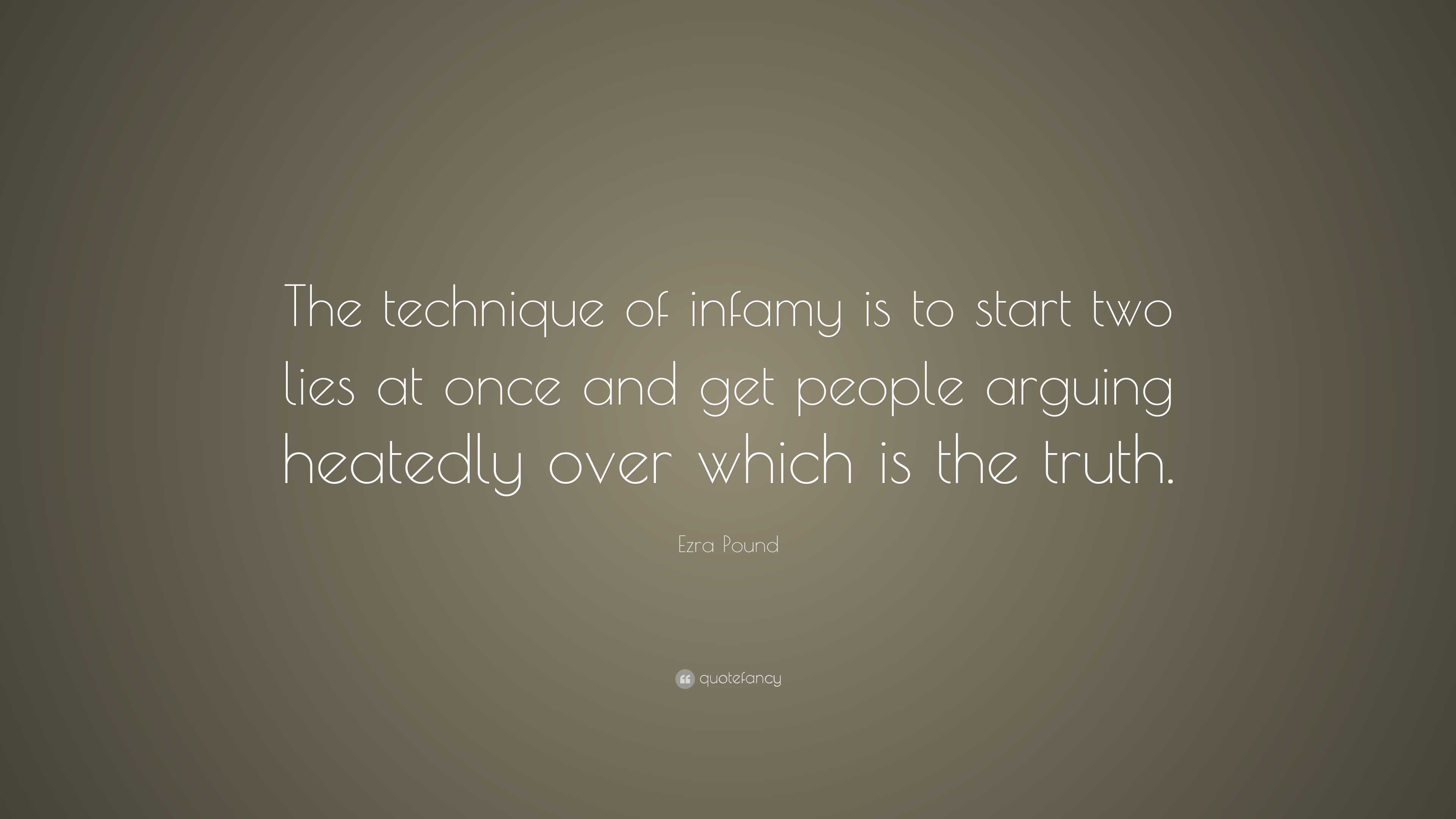 Ezra Pound Quote: “The technique of infamy is to start two lies at once ...