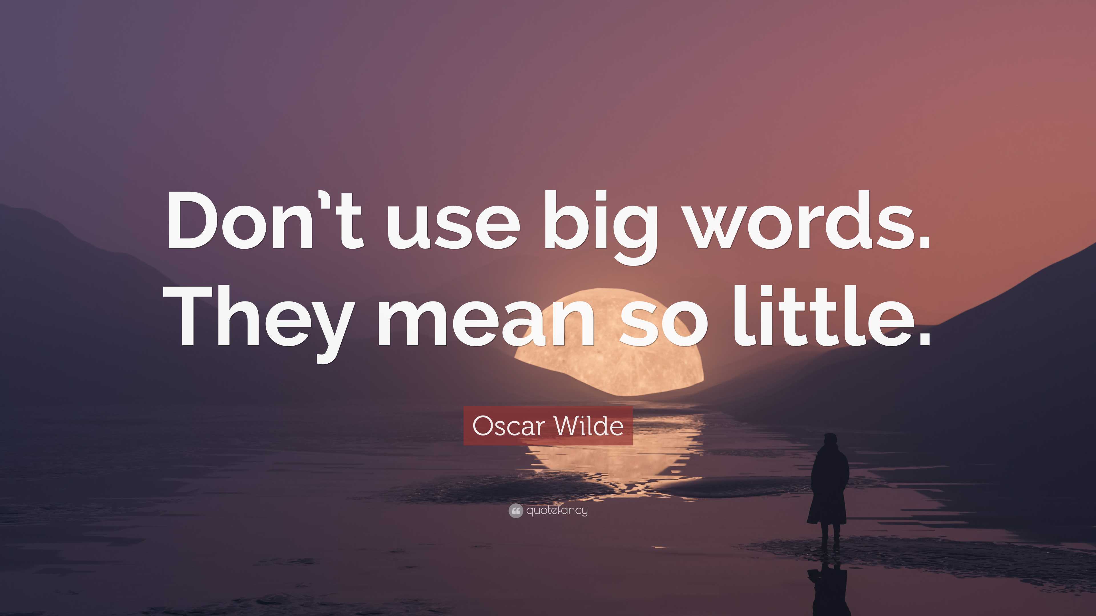 Oscar Wilde Quote: “Don’t use big words. They mean so little.”