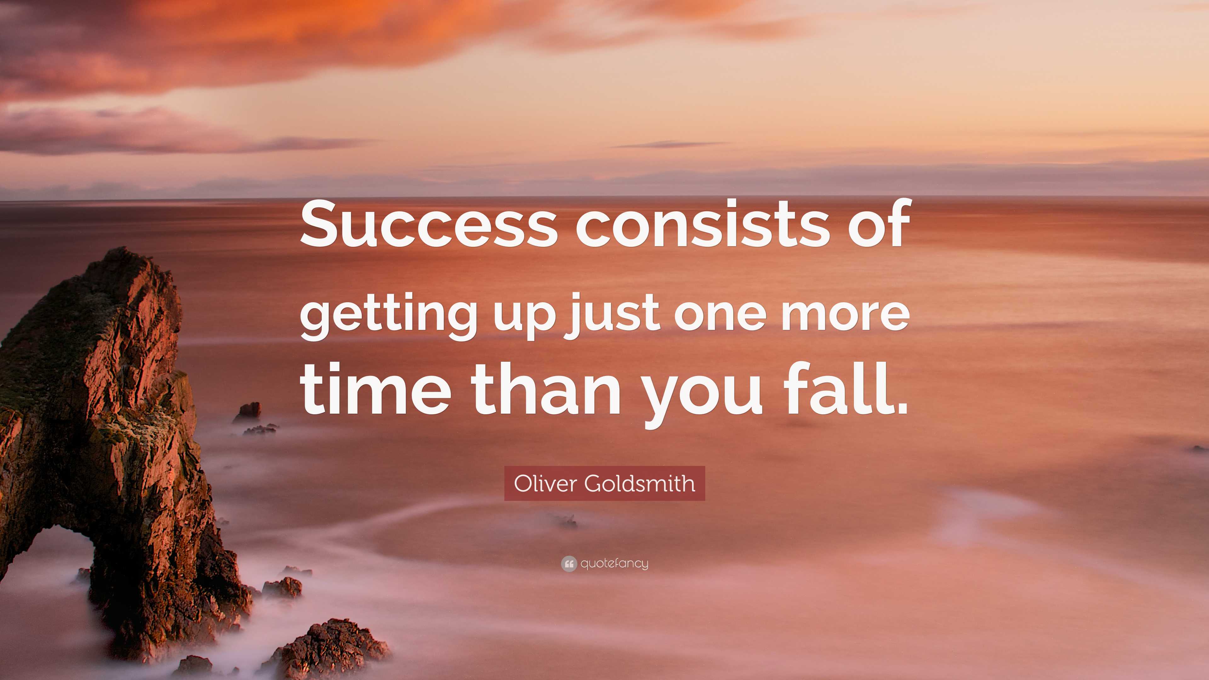 Oliver Goldsmith Quote: “Success consists of getting up just one more ...