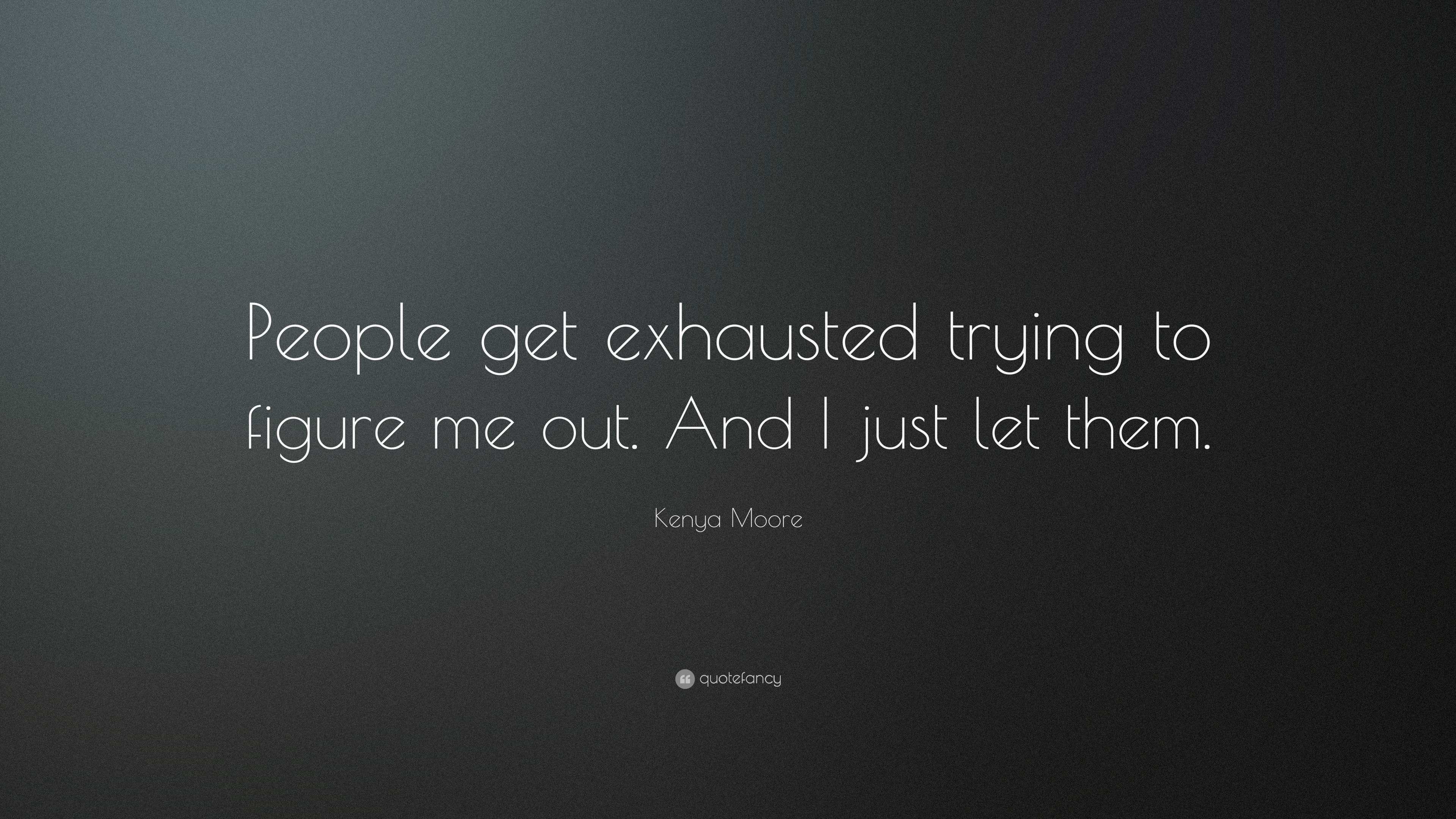 Kenya Moore Quote: “People get exhausted trying to figure me out. And I ...