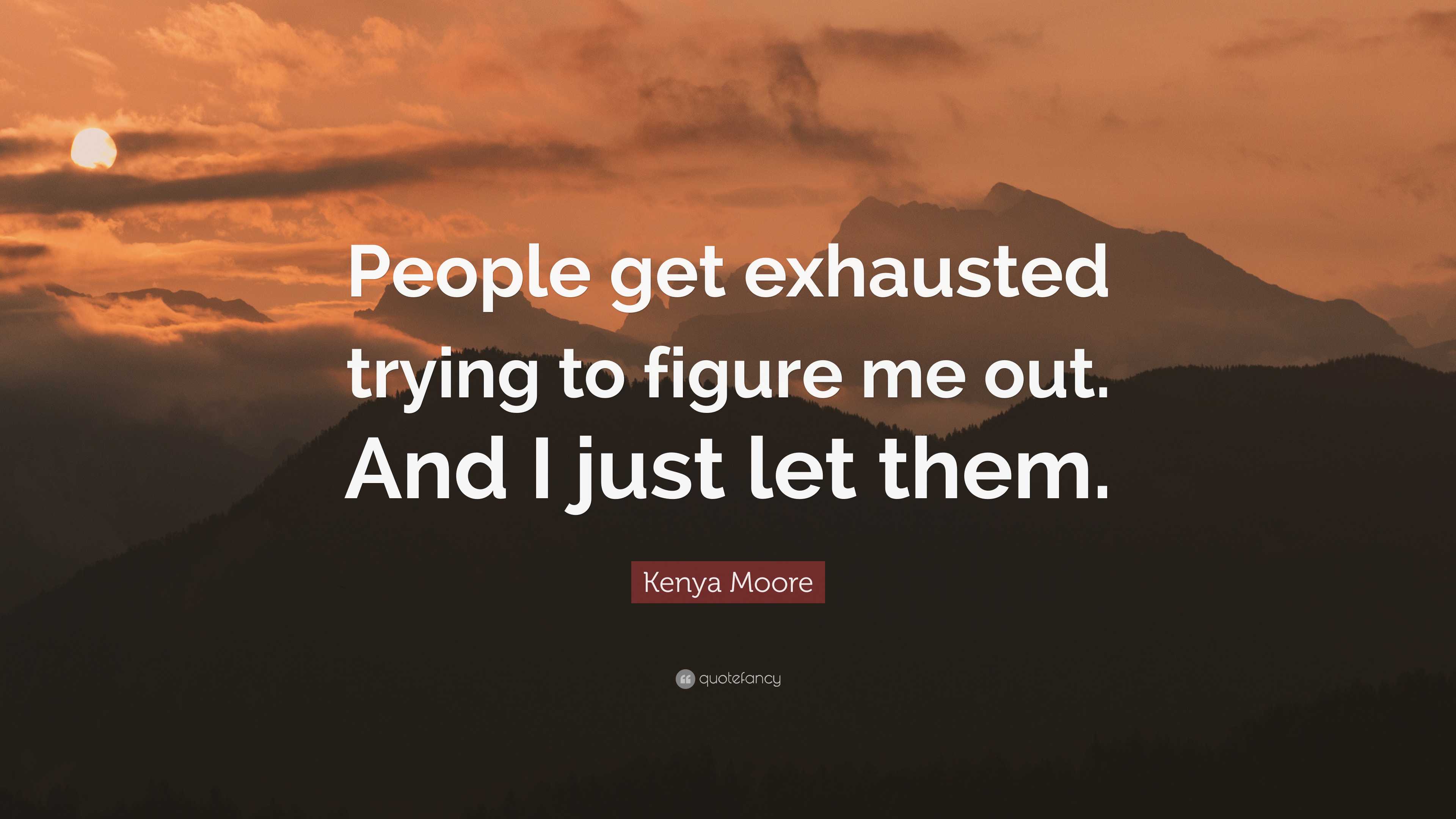 Kenya Moore Quote: “People get exhausted trying to figure me out. And I ...