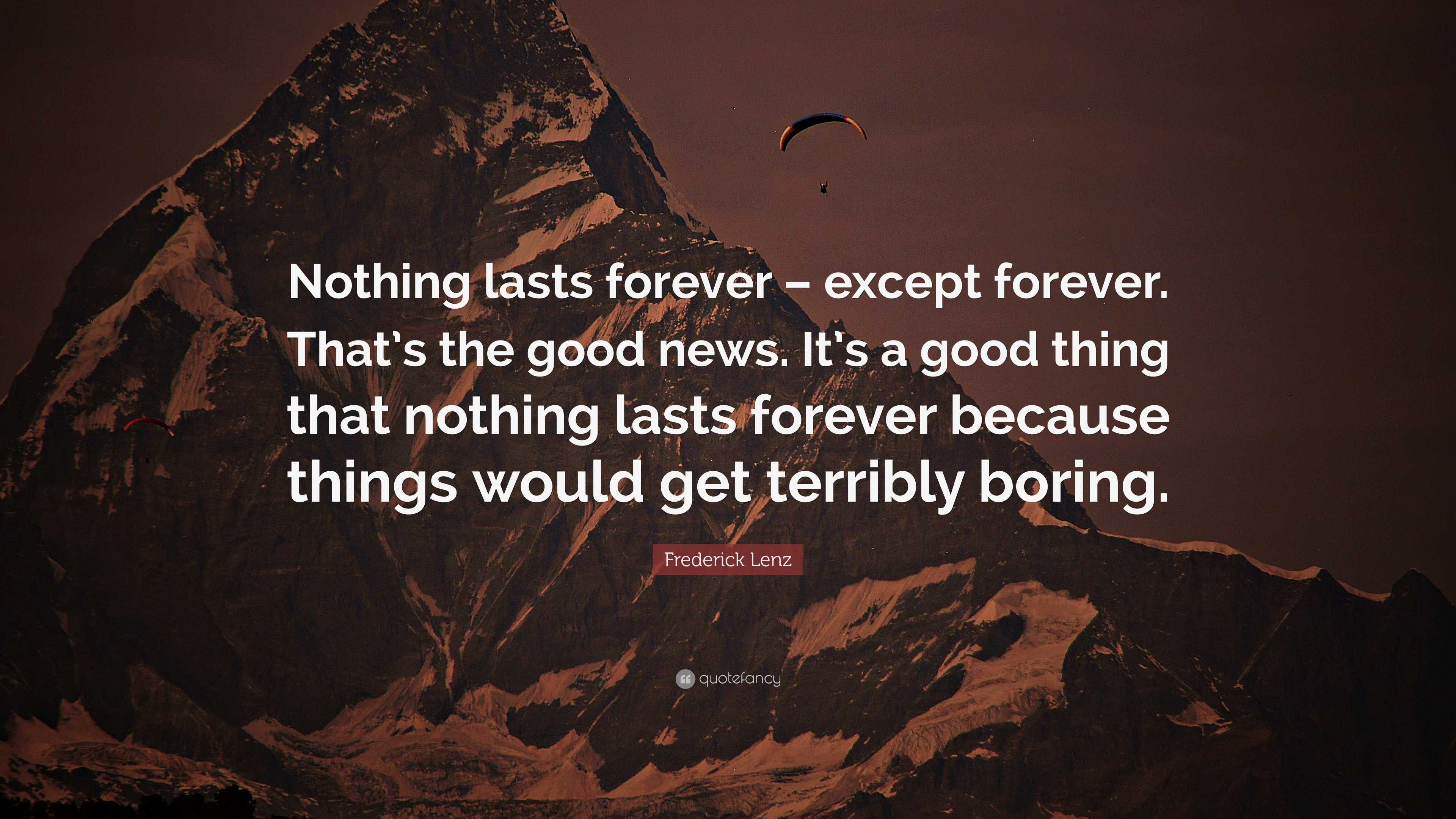 Frederick Lenz Quote: “Nothing lasts forever – except forever. That’s ...