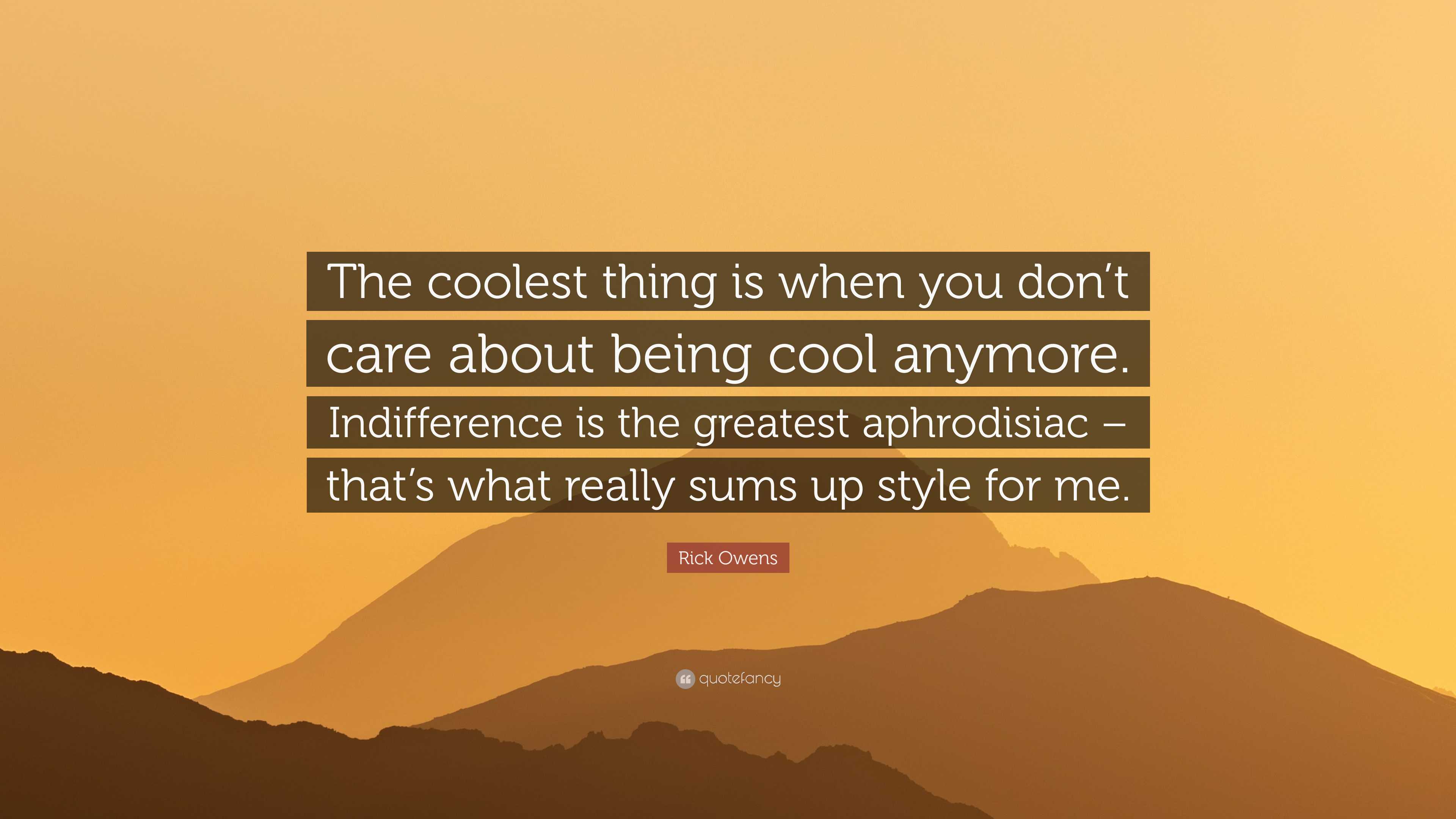 Rick Owens Quote: “The coolest thing is when you don’t care about being ...