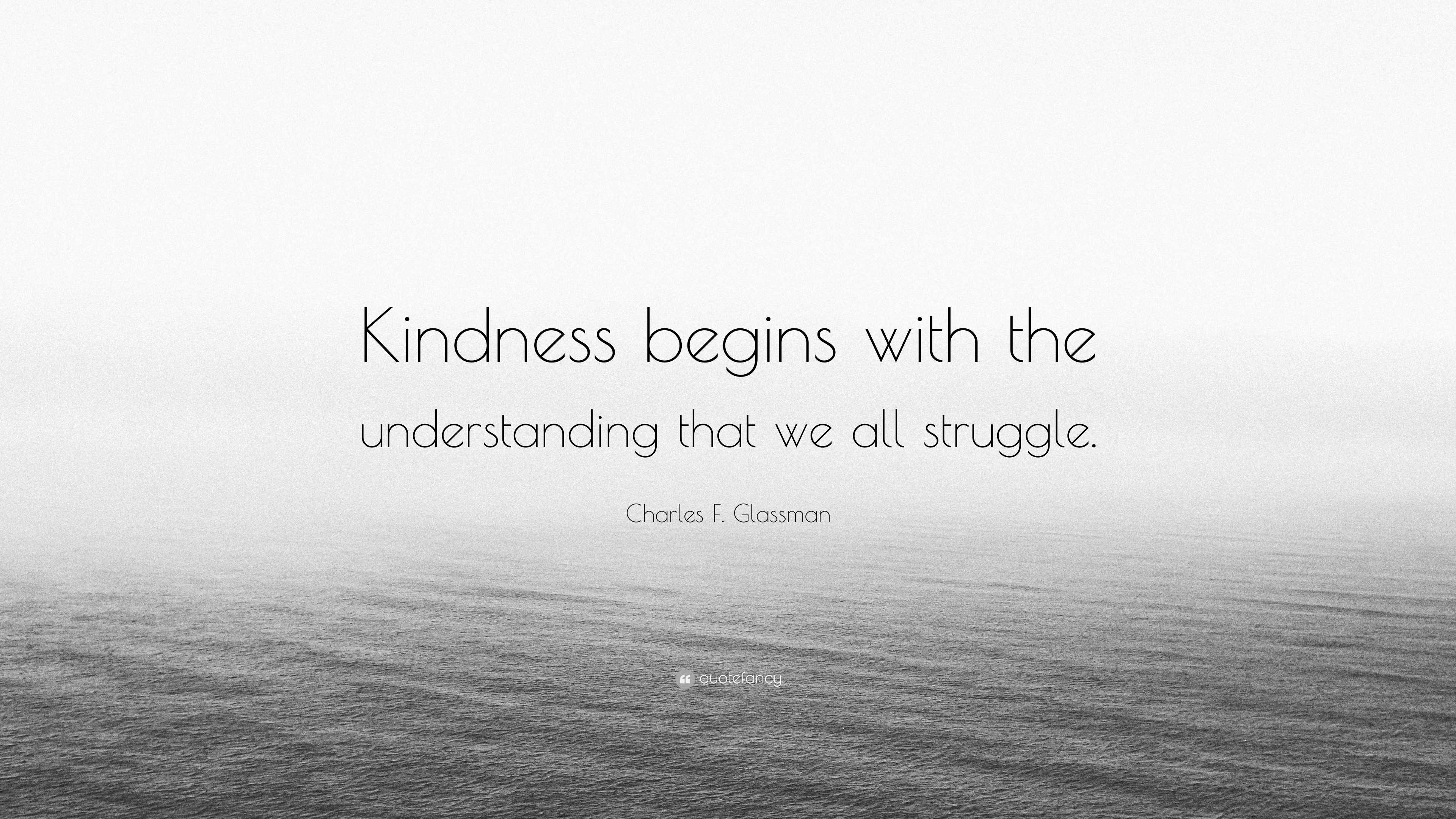 Charles F. Glassman Quote: “Kindness begins with the understanding that ...