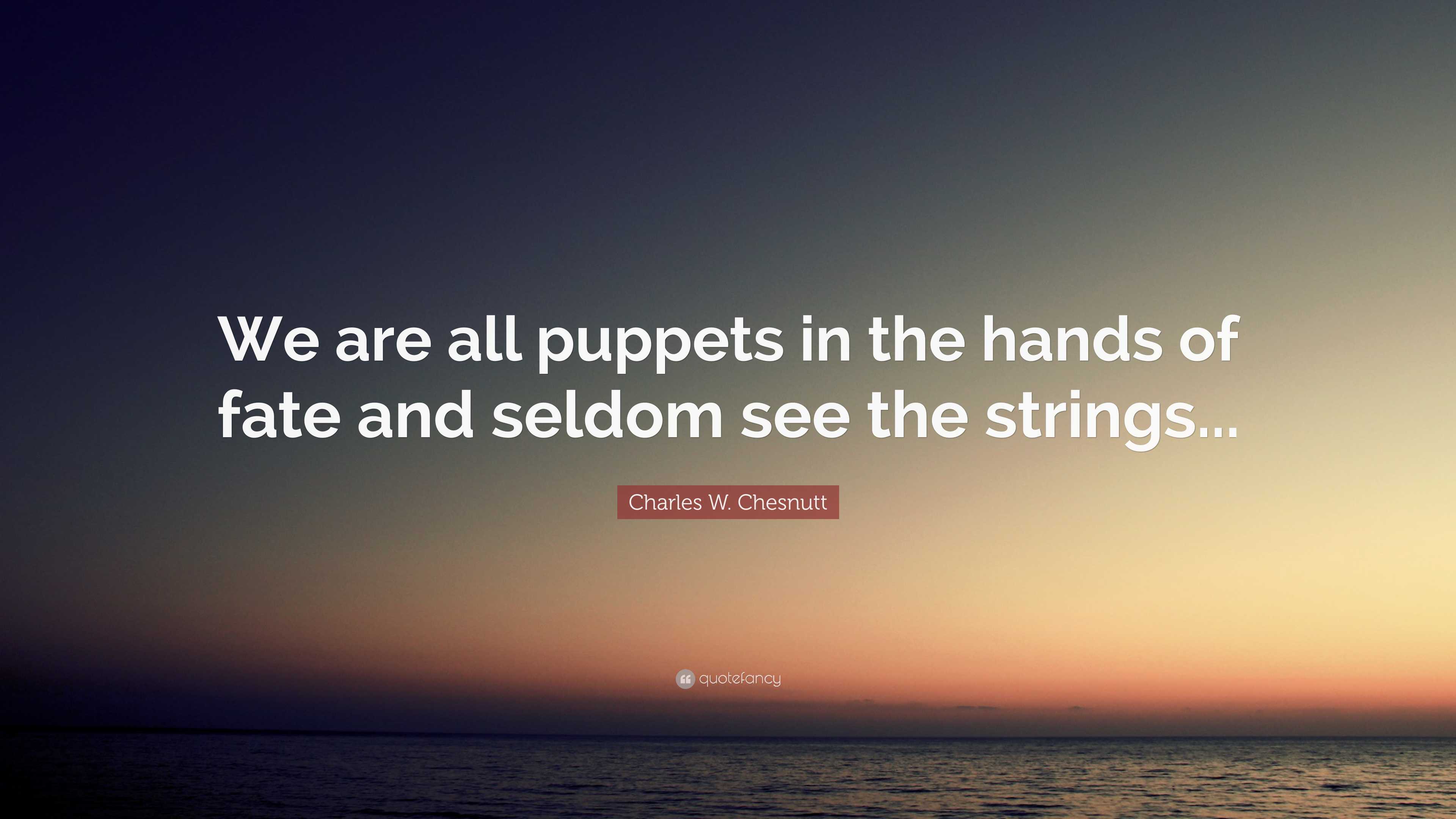 Charles W. Chesnutt Quote: “We are all puppets in the hands of fate and ...