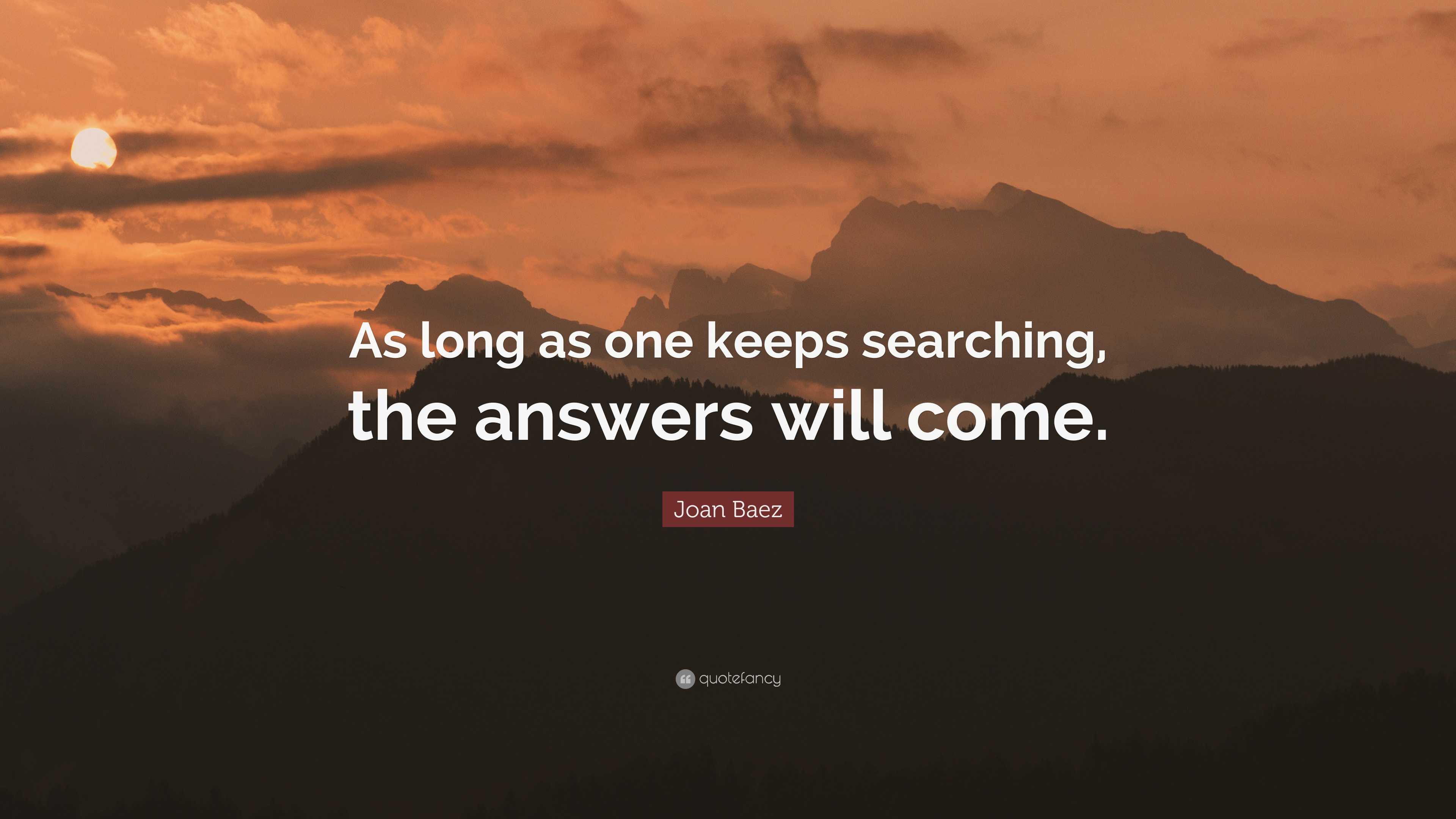 Joan Baez Quote: “As long as one keeps searching, the answers will come.”
