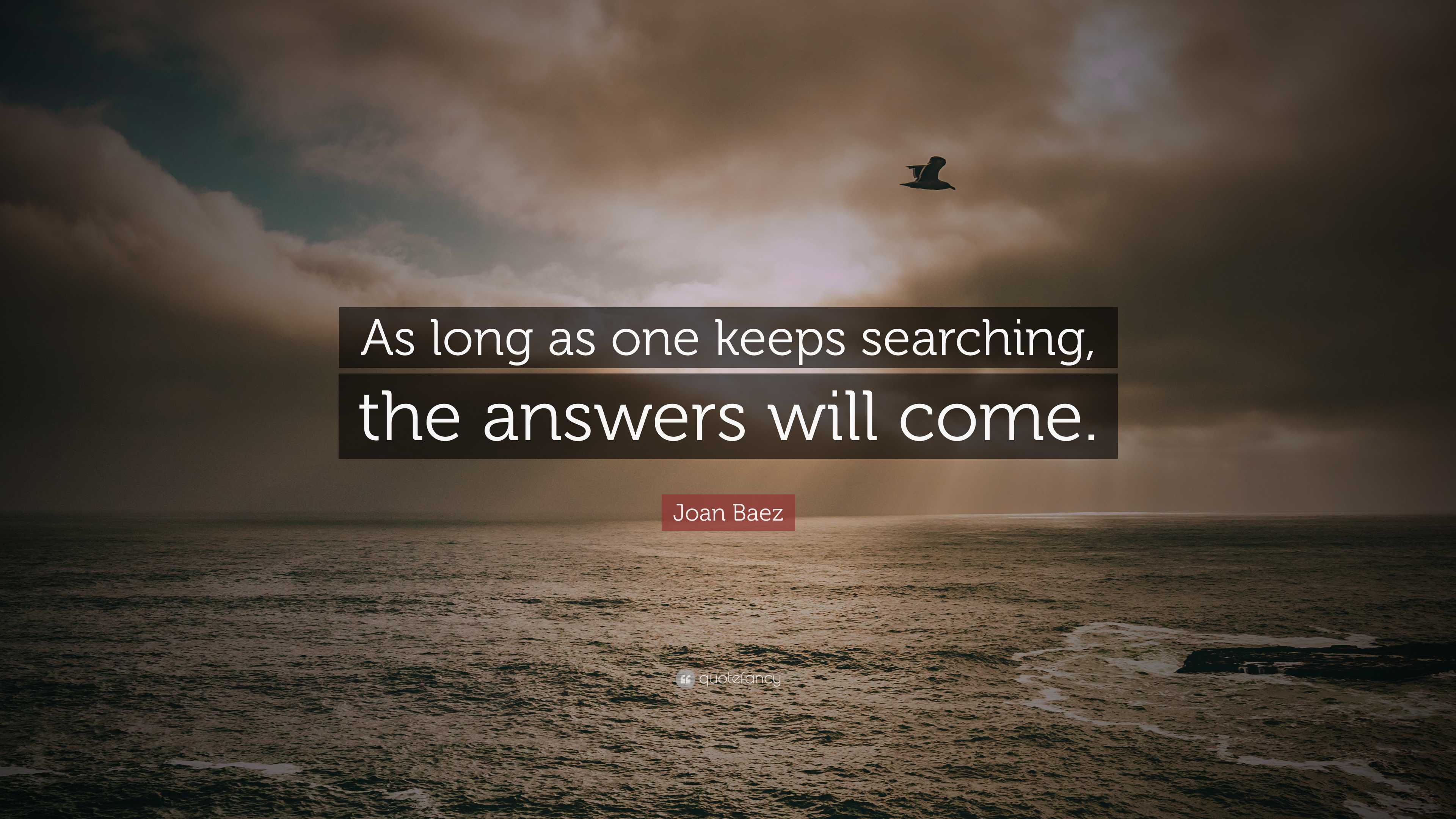 Joan Baez Quote: “As long as one keeps searching, the answers will come.”