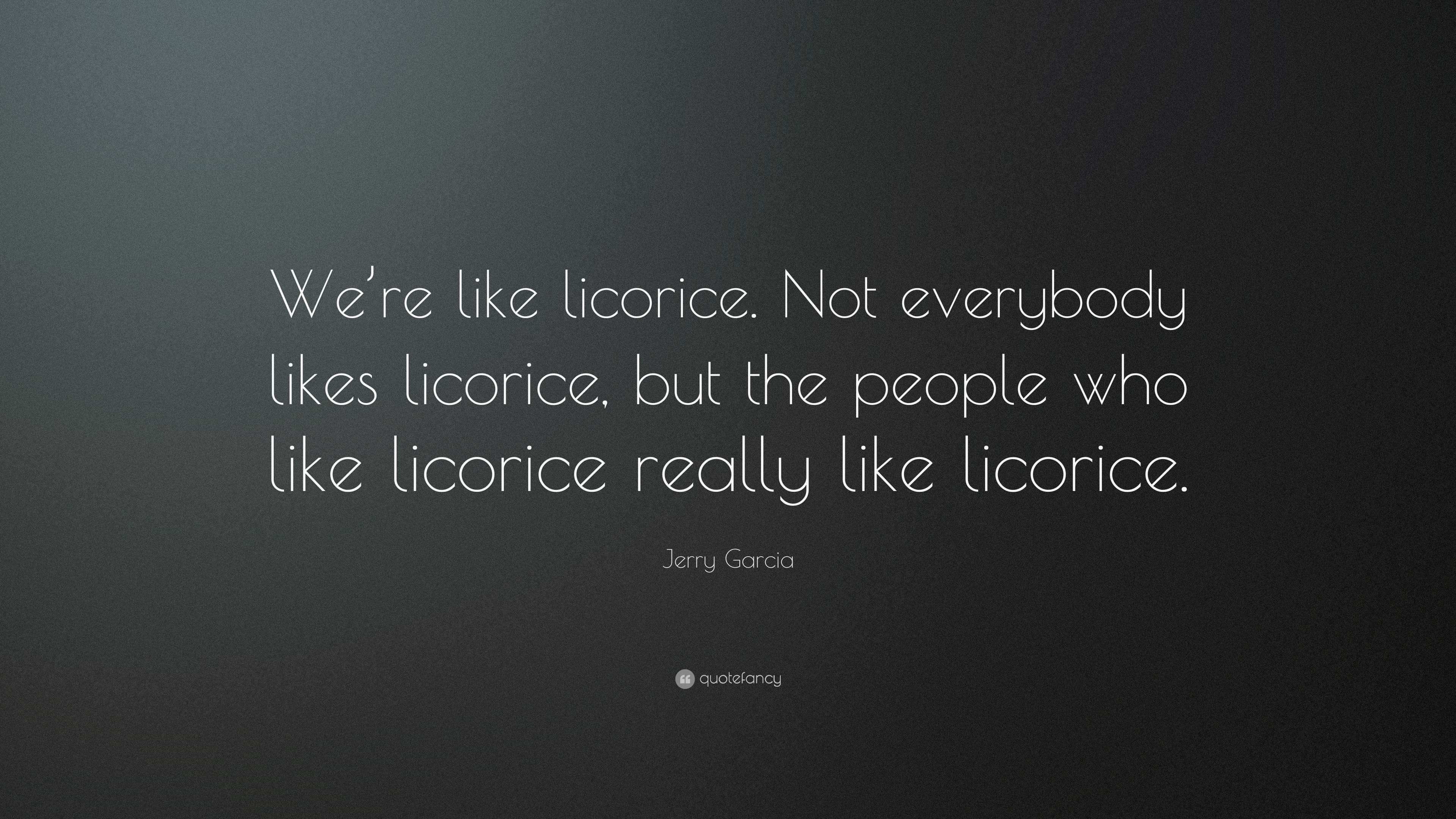 Jerry Garcia Licorice Quotes We're Like Licorice. Not Everybody Likes